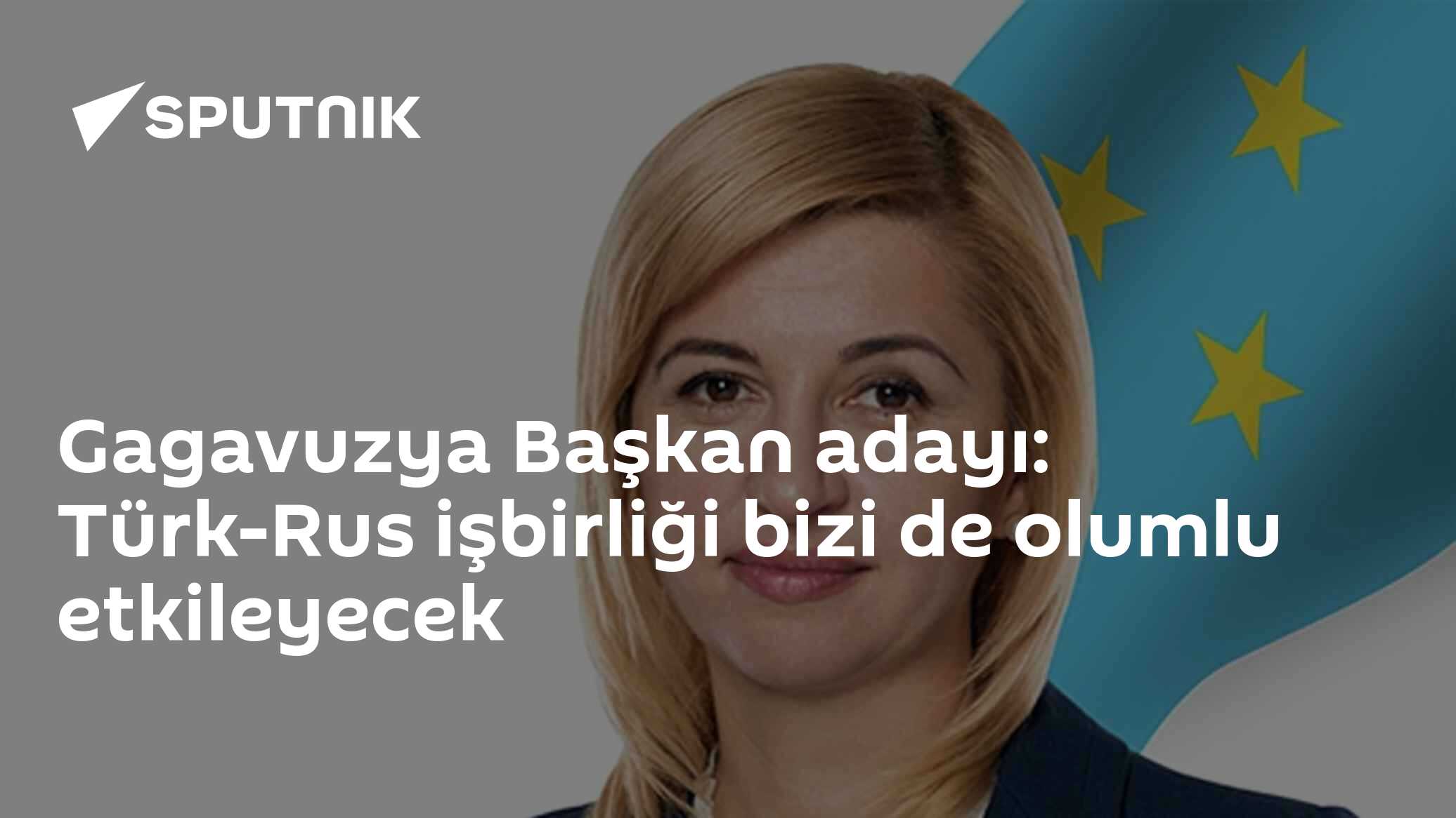 Gagavuzya Başkan adayı: Türk-Rus işbirliği bizi de olumlu etkileyecek ...