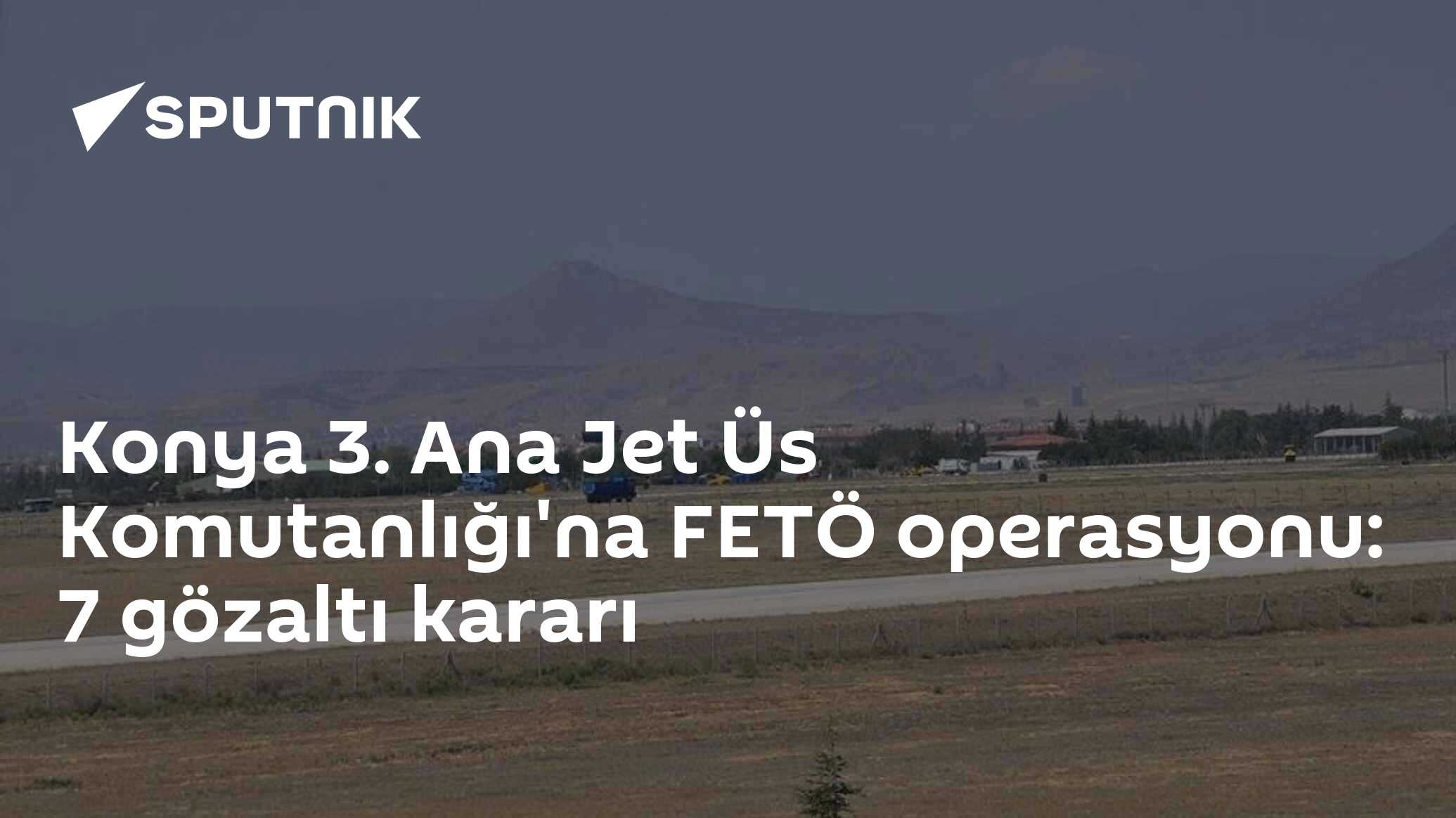 Konya 3. Ana Jet Üs Komutanlığı'na FETÖ operasyonu: 7 gözaltı kararı ...