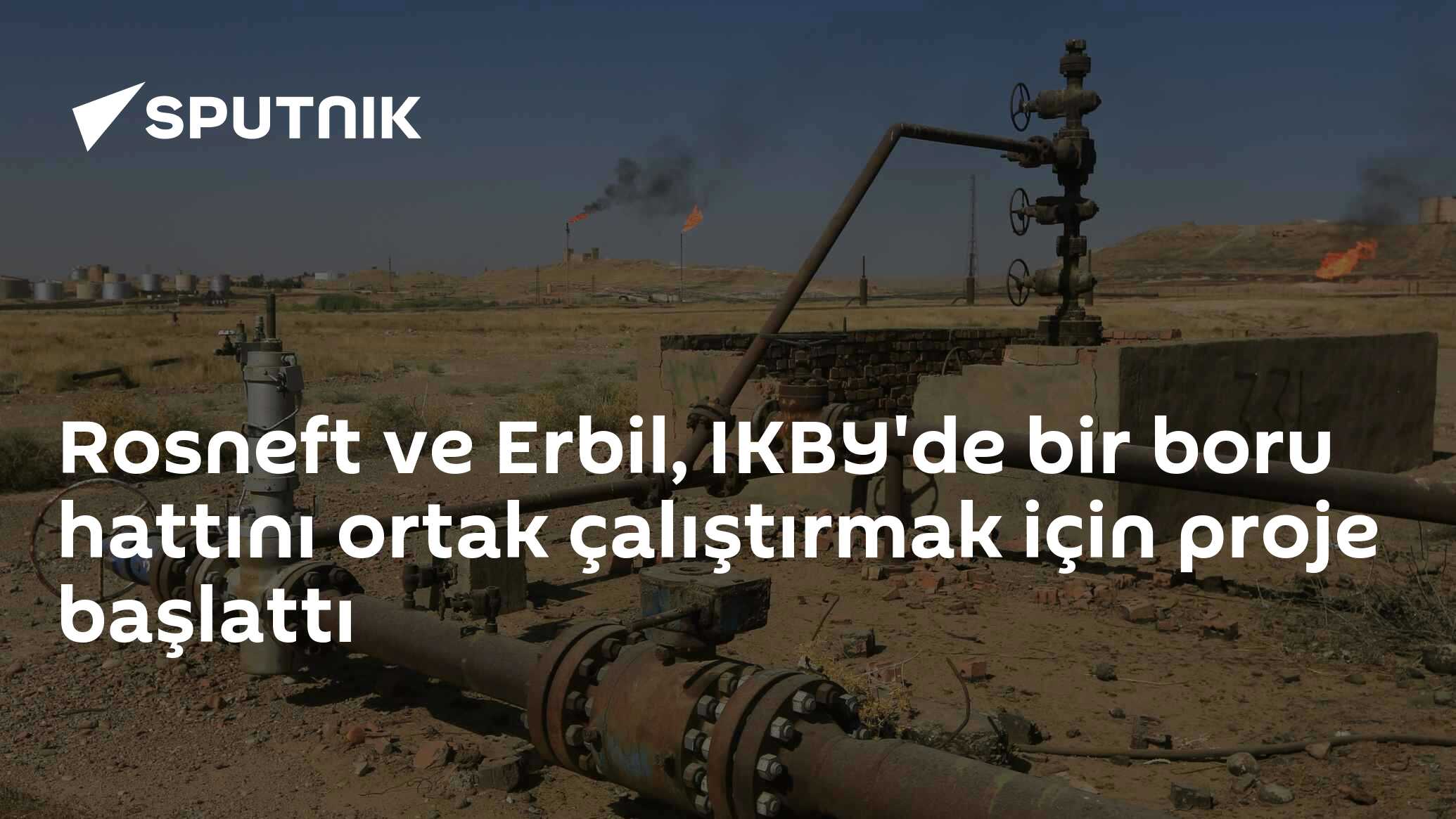 Rosneft ve Erbil, IKBY'de bir boru hattını ortak çalıştırmak için proje ...