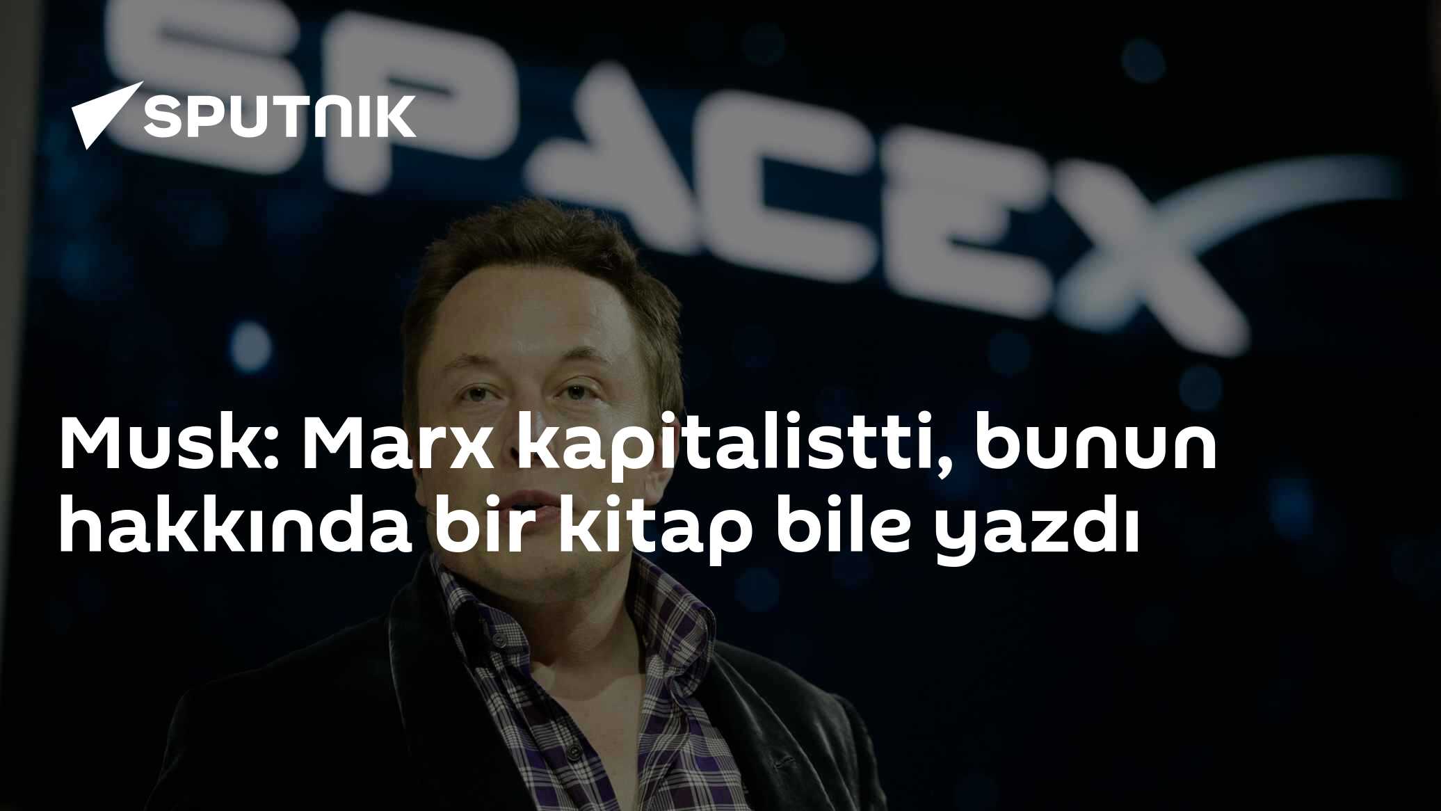 Musk: Marx kapitalistti, bunun hakkında bir kitap bile yazdı - 16.06. ...