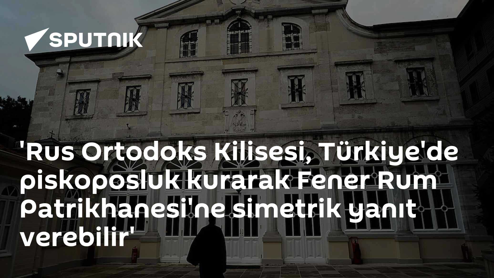 'Rus Ortodoks Kilisesi, Türkiye'de piskoposluk kurarak Fener Rum Patrikhanesi'ne simetrik yanıt ...
