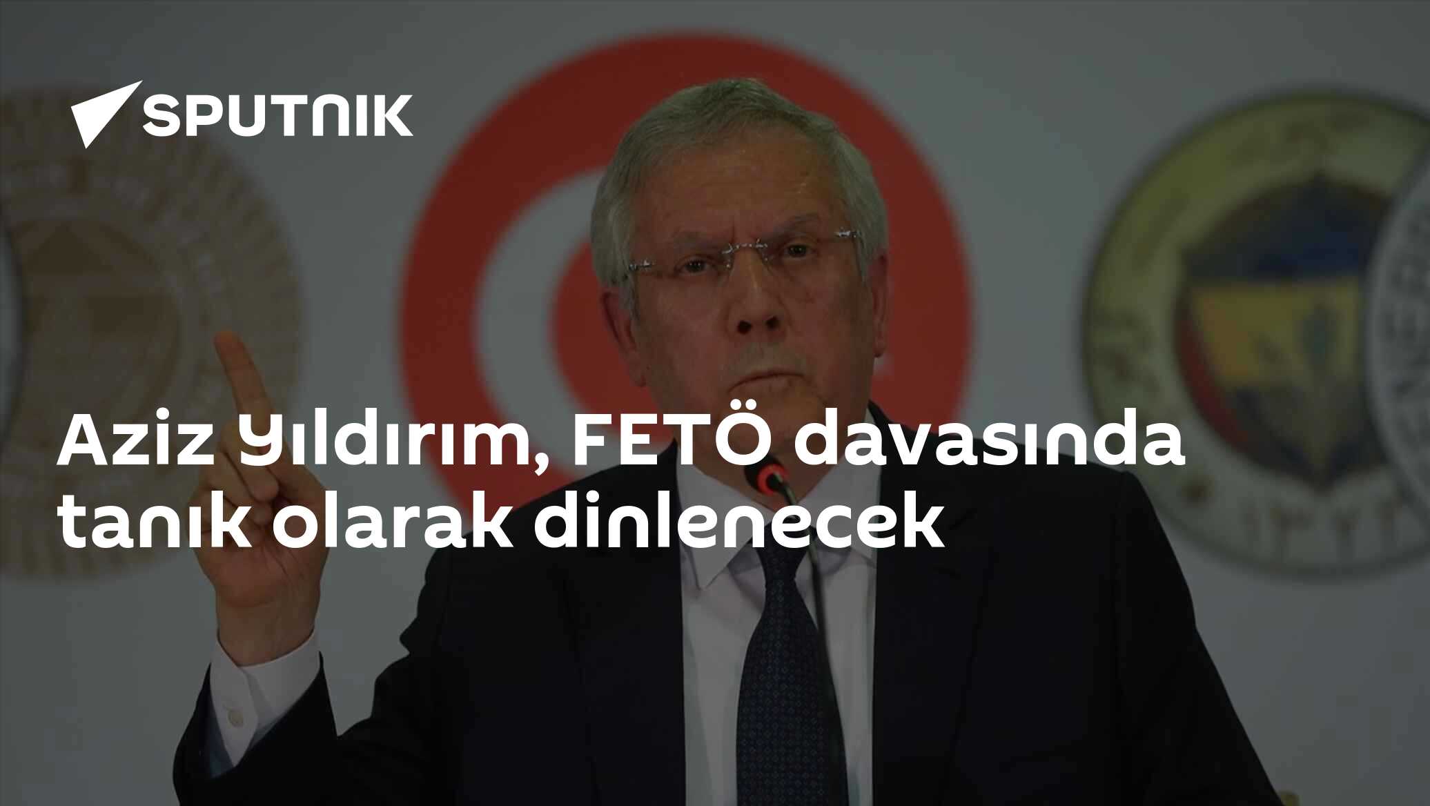 Aziz Yıldırım, FETÖ davasında tanık olarak dinlenecek - 25.10.2018 ...