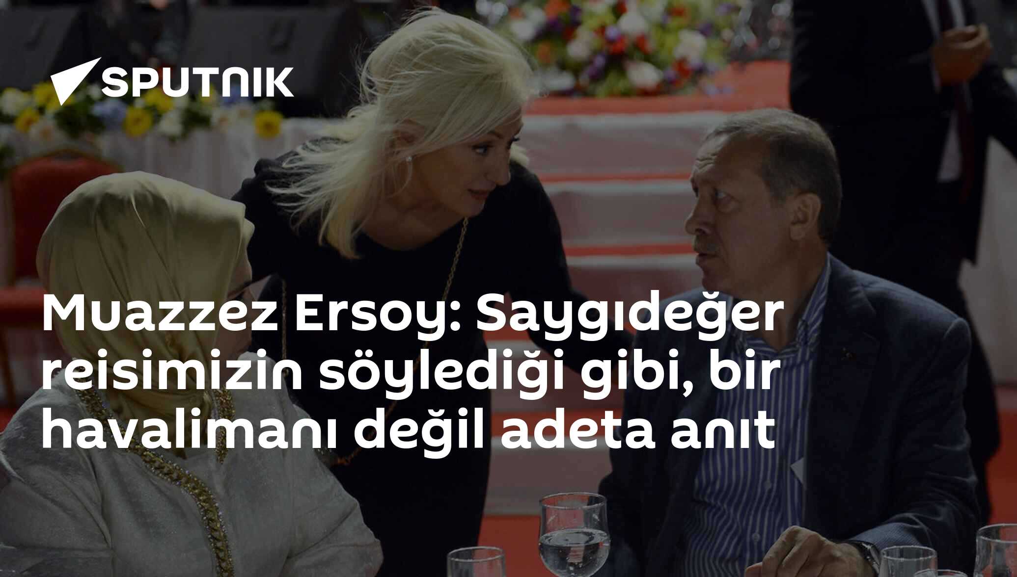 Muazzez Ersoy: Saygıdeğer reisimizin söylediği gibi, bir havalimanı ...
