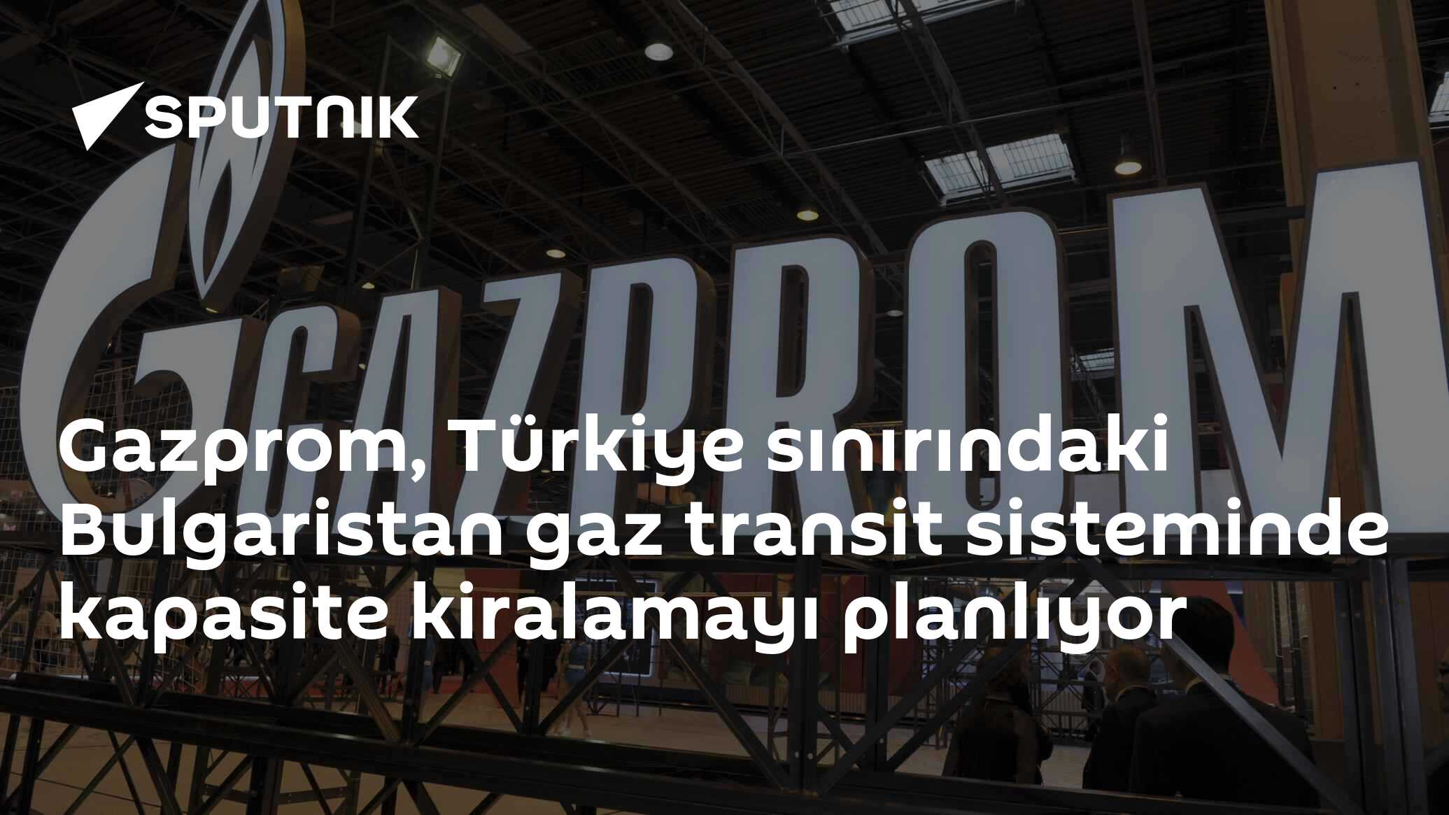 Gazprom, Türkiye sınırındaki Bulgaristan gaz transit sisteminde ...