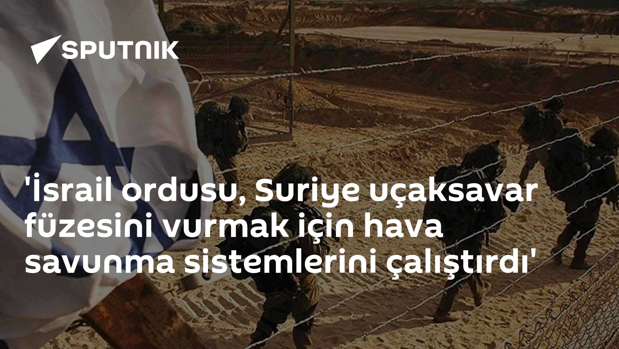 'İsrail ordusu, Suriye uçaksavar füzesini vurmak için hava savunma ...