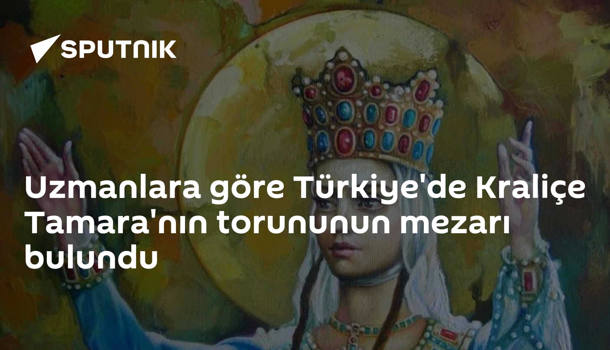 Uzmanlara göre Türkiye'de Kraliçe Tamara'nın torununun mezarı bulundu ...