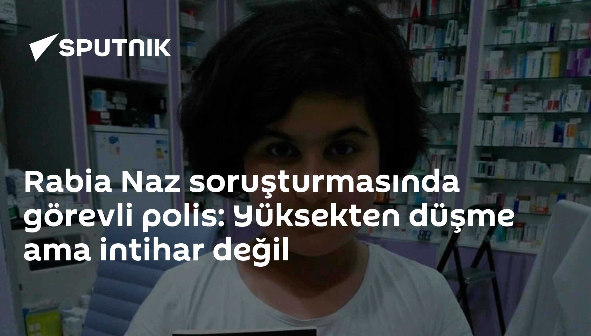 Rabia Naz soruşturmasında görevli polis: Yüksekten düşme ama intihar değil - 19.11.2019, Sputnik ...