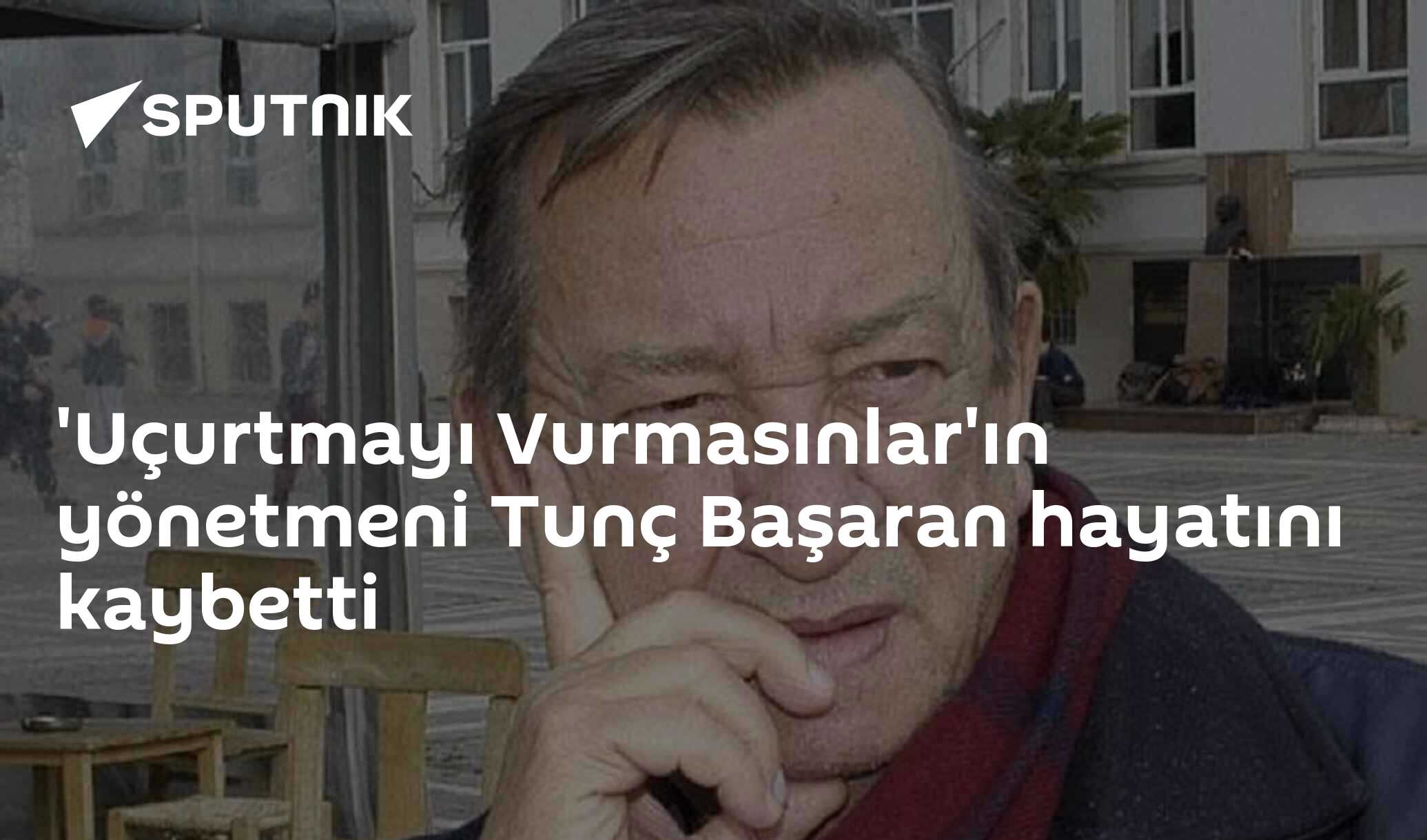 'Uçurtmayı Vurmasınlar'ın yönetmeni Tunç Başaran hayatını kaybetti - 18 ...