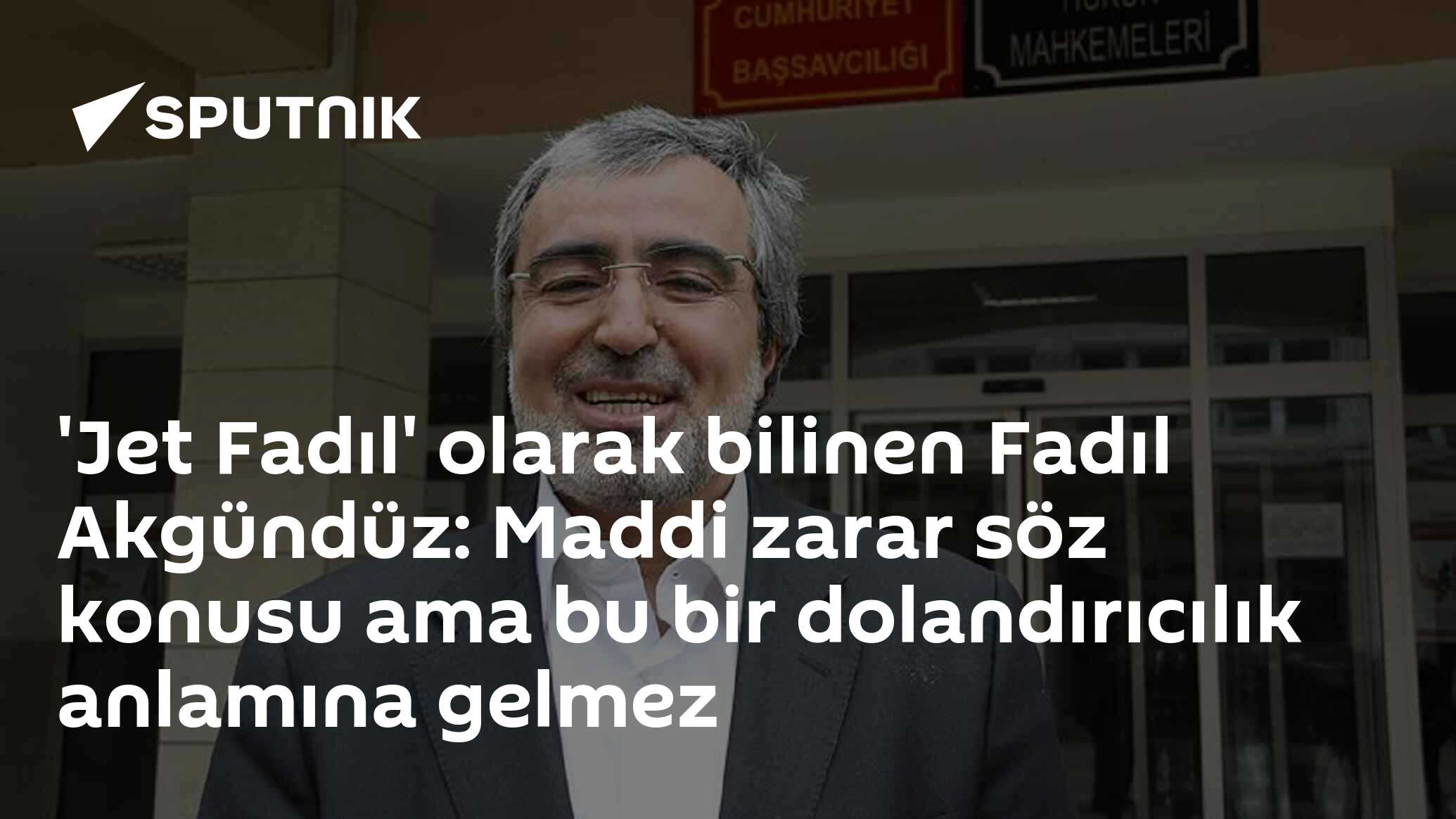 'Jet Fadıl' olarak bilinen Fadıl Akgündüz: Maddi zarar söz konusu ama ...
