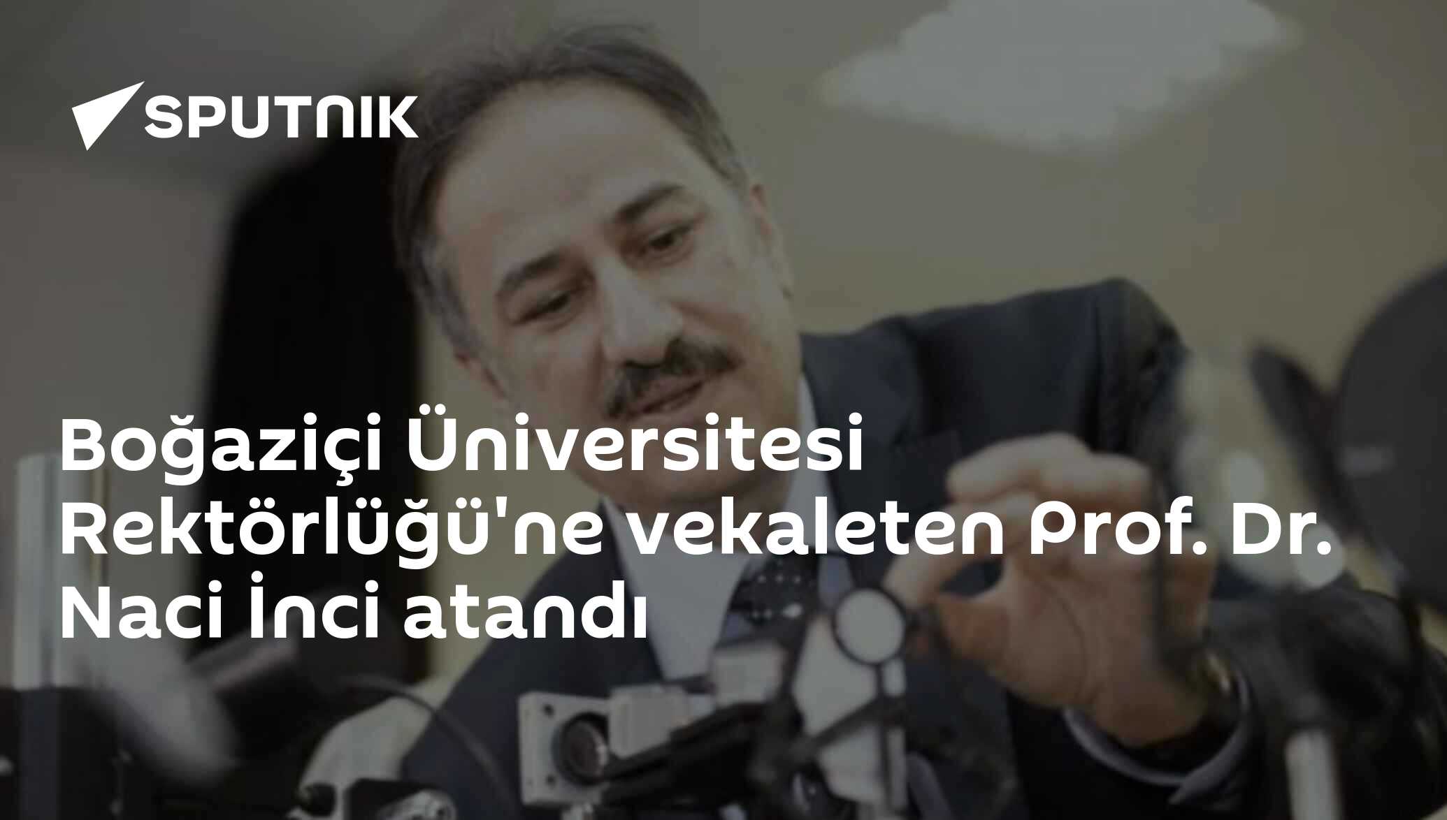 Boğaziçi Üniversitesi Rektörlüğü'ne vekaleten Prof. Dr. Naci İnci ...