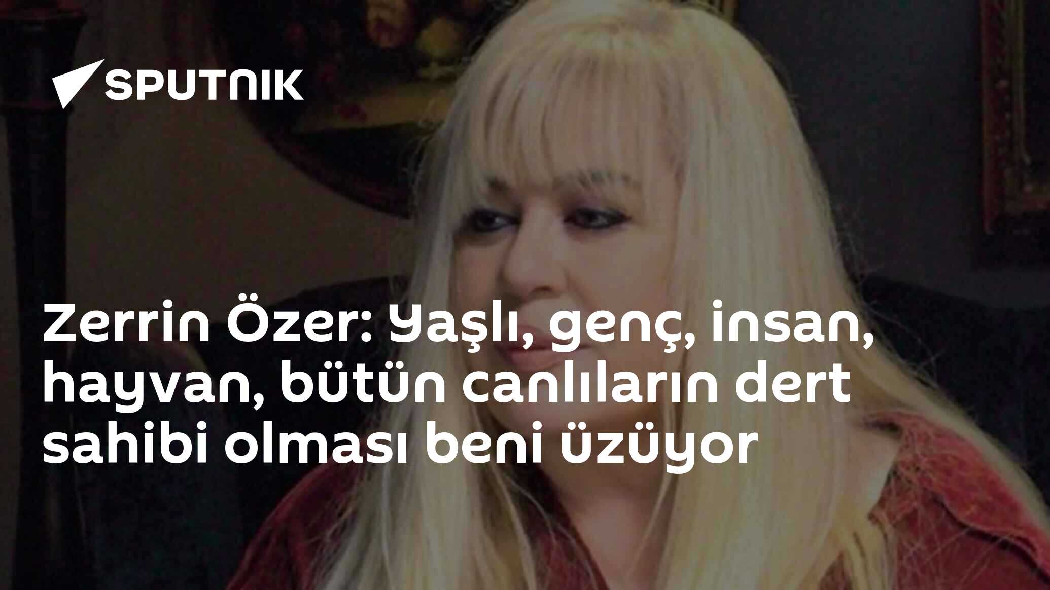 Zerrin Özer: Yaşlı, genç, insan, hayvan, bütün canlıların dert sahibi ...