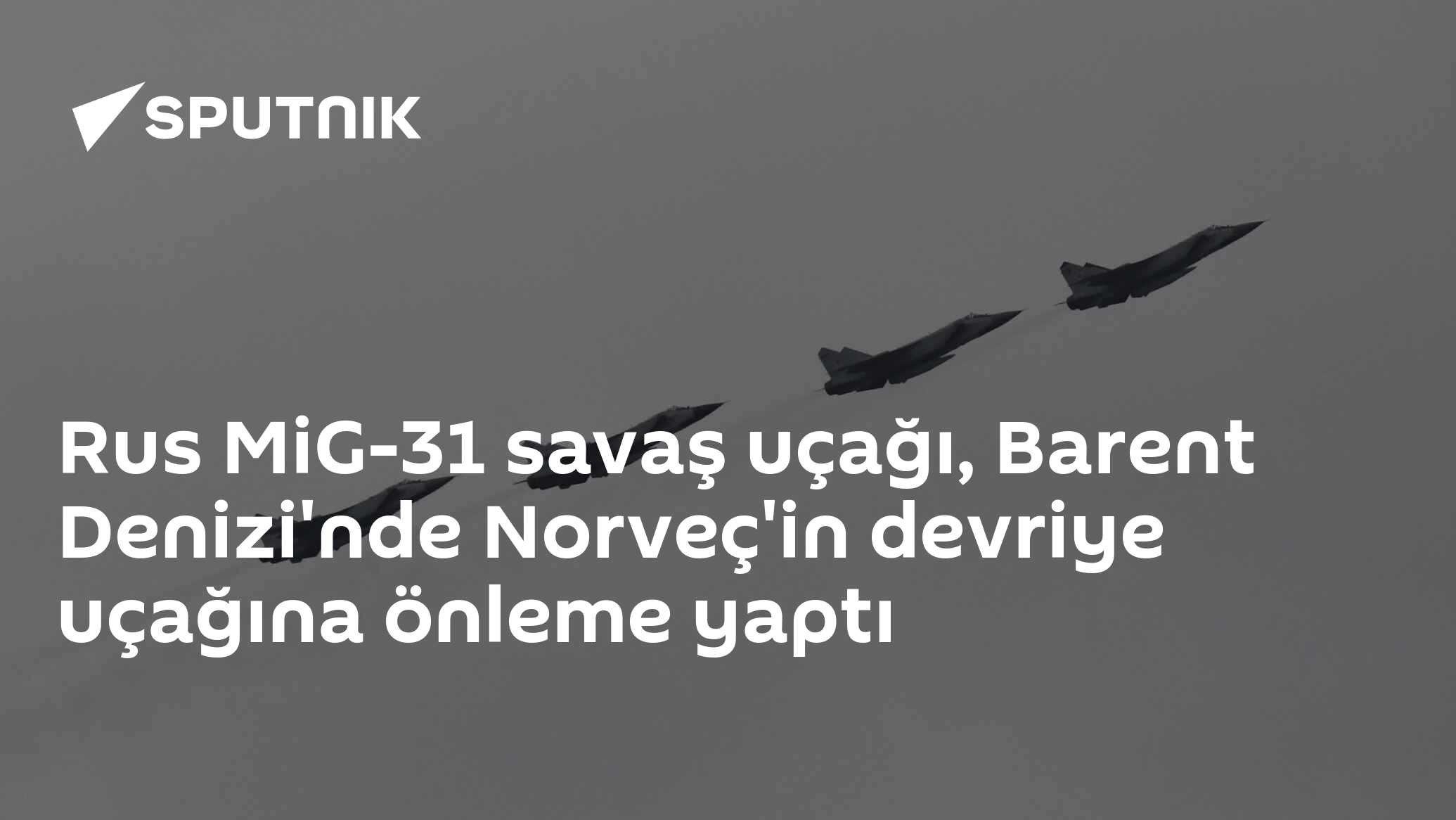 Rus MiG-31 savaş uçağı, Barent Denizi'nde Norveç'in devriye uçağına ...