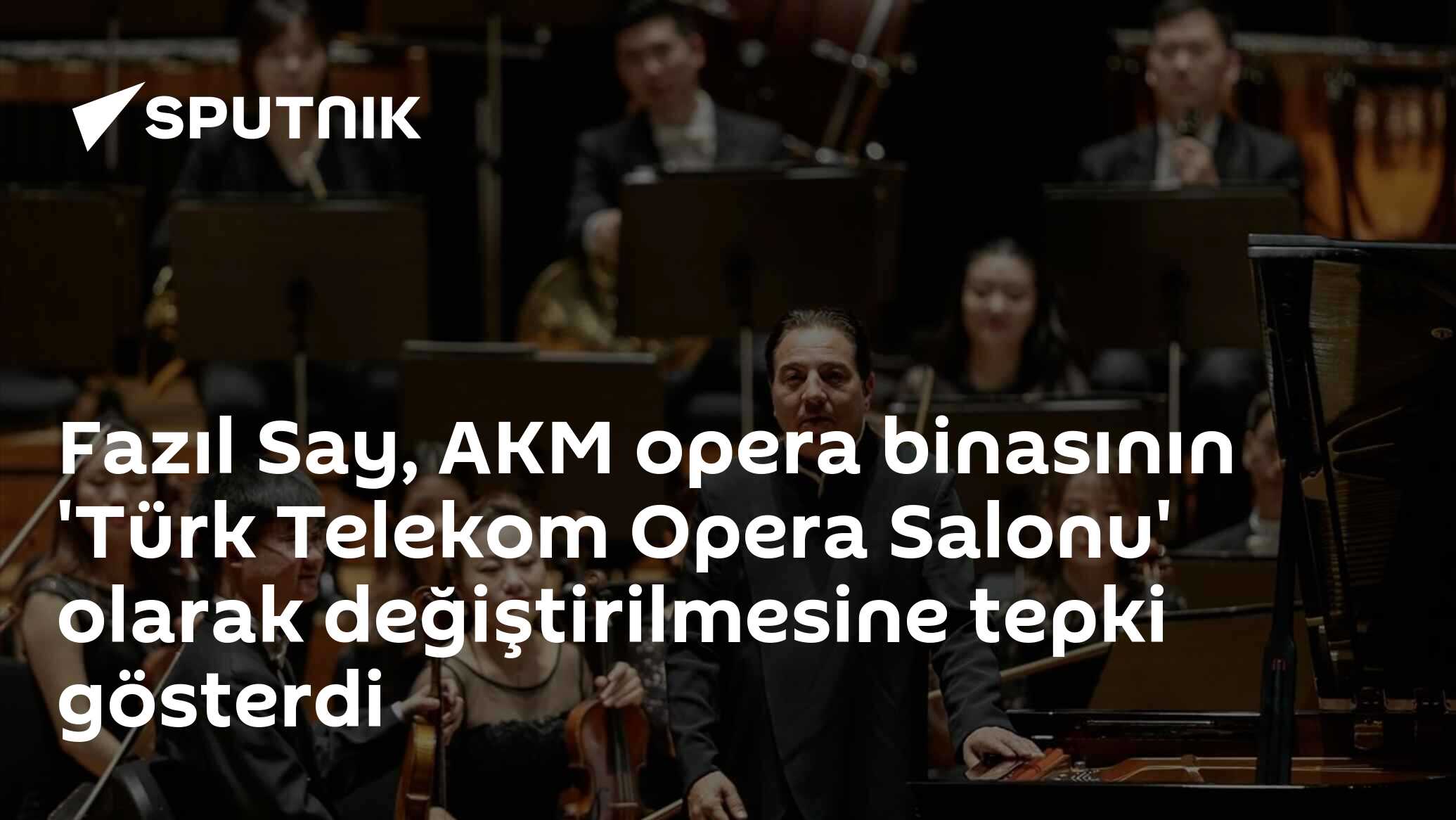 Fazıl Say, AKM opera binasının 'Türk Telekom Opera Salonu' olarak ...