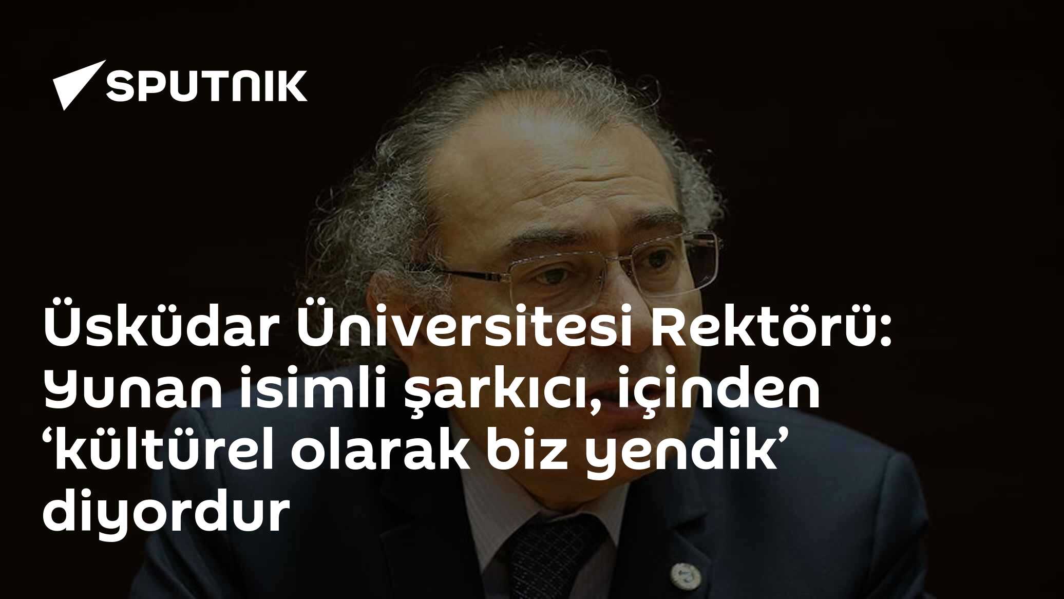 Üsküdar Üniversitesi Rektörü: Yunan isimli şarkıcı, içinden ‘kültürel ...