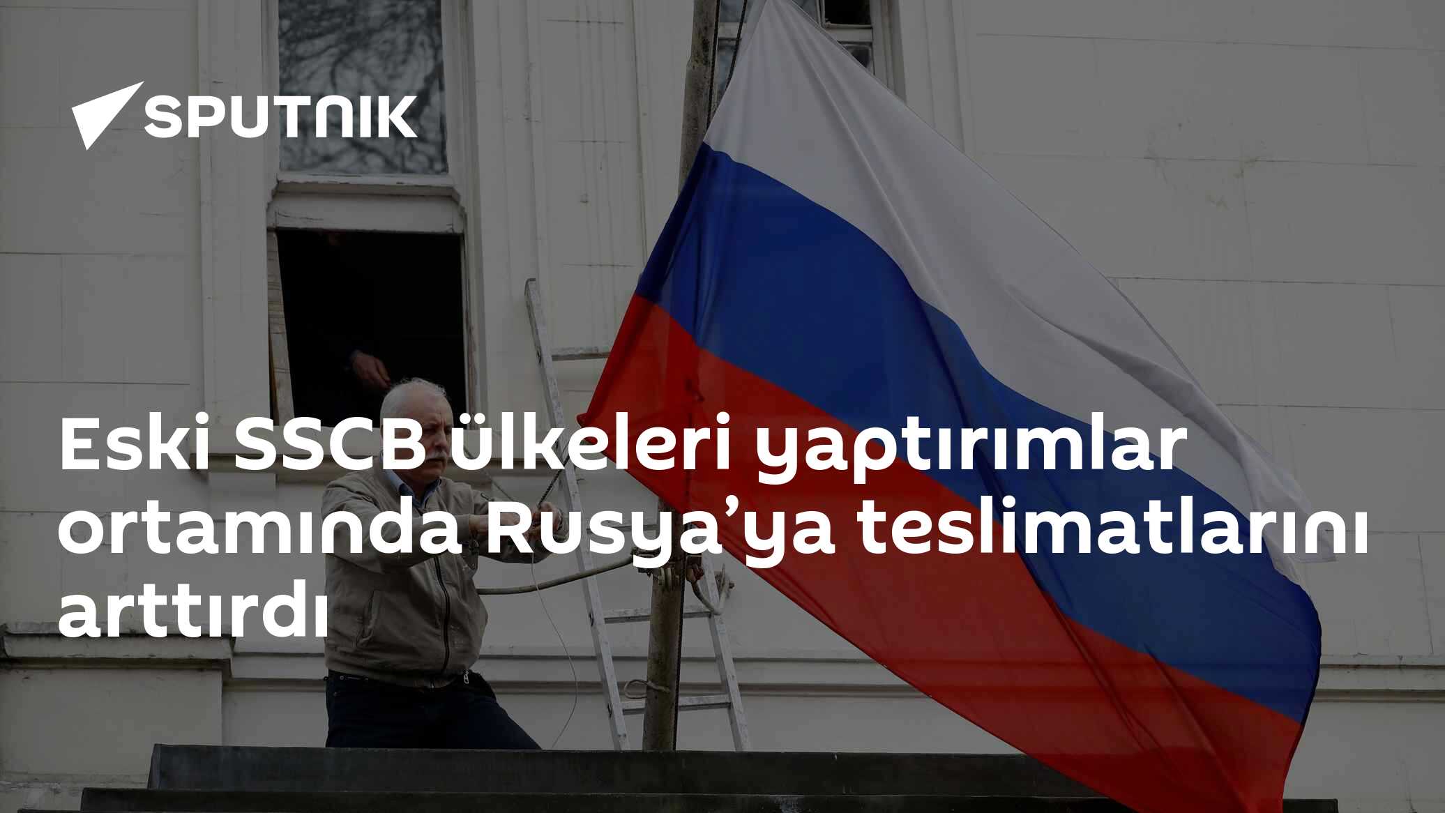 Eski SSCB ülkeleri yaptırımlar ortamında Rusya’ya teslimatlarını ...