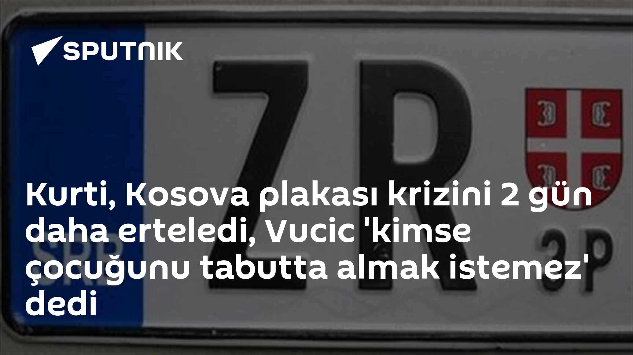 Kurti, Kosova plakası krizini 2 gün daha erteledi, Vucic 'kimse ...