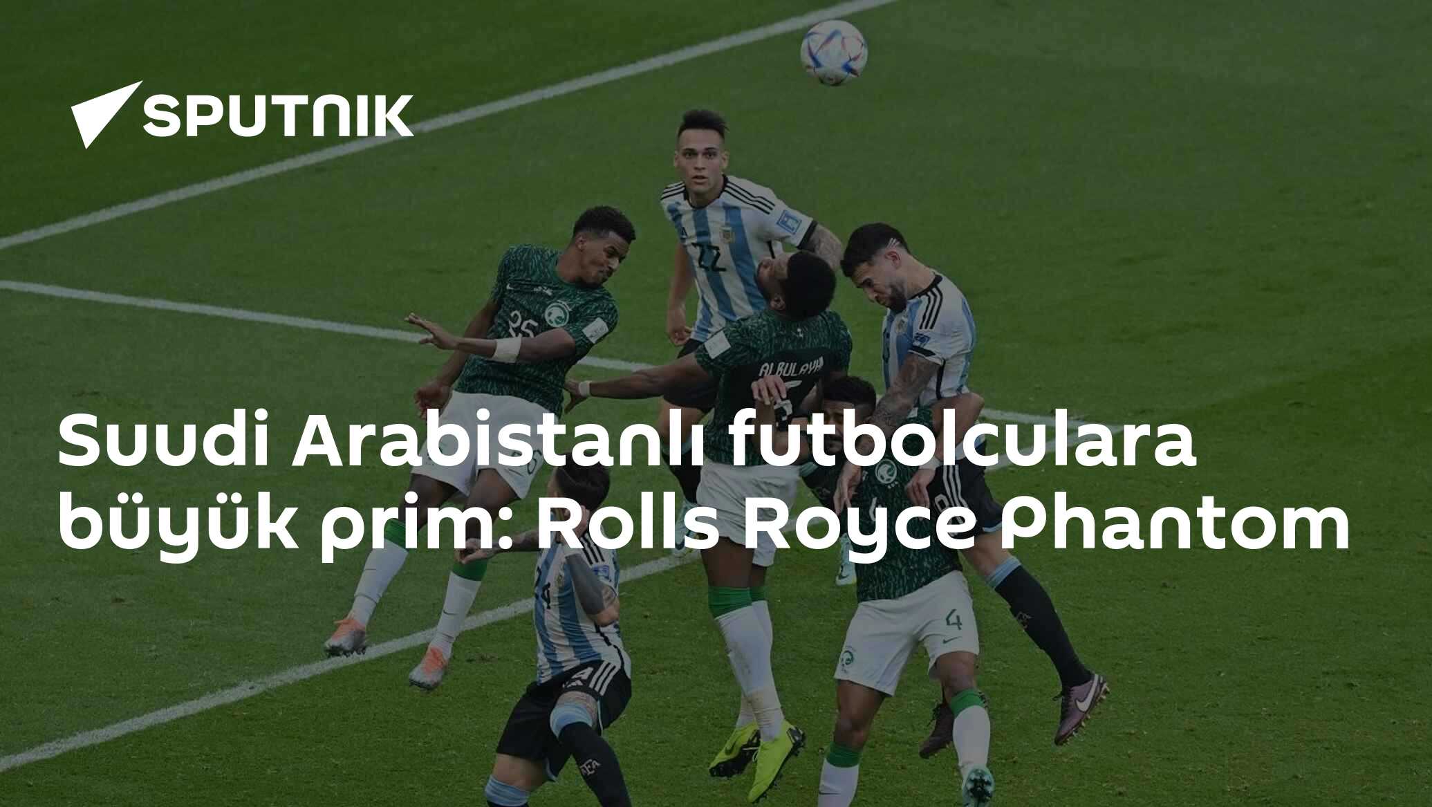 Suudi Arabistanlı futbolculara büyük prim: Rolls Royce Phantom - 26.11. ...