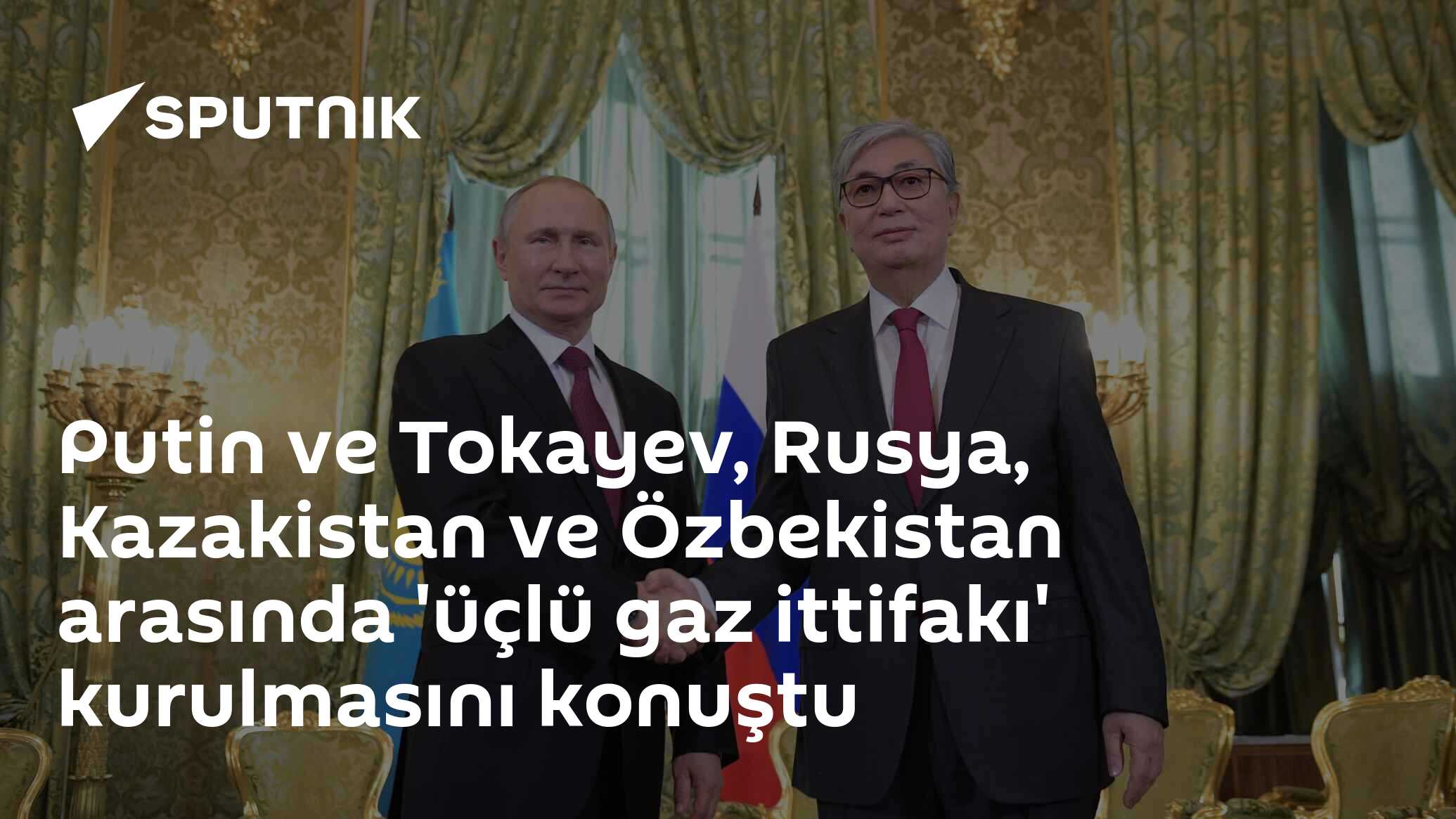 Putin ve Tokayev, Rusya, Kazakistan ve Özbekistan arasında 'üçlü gaz ...