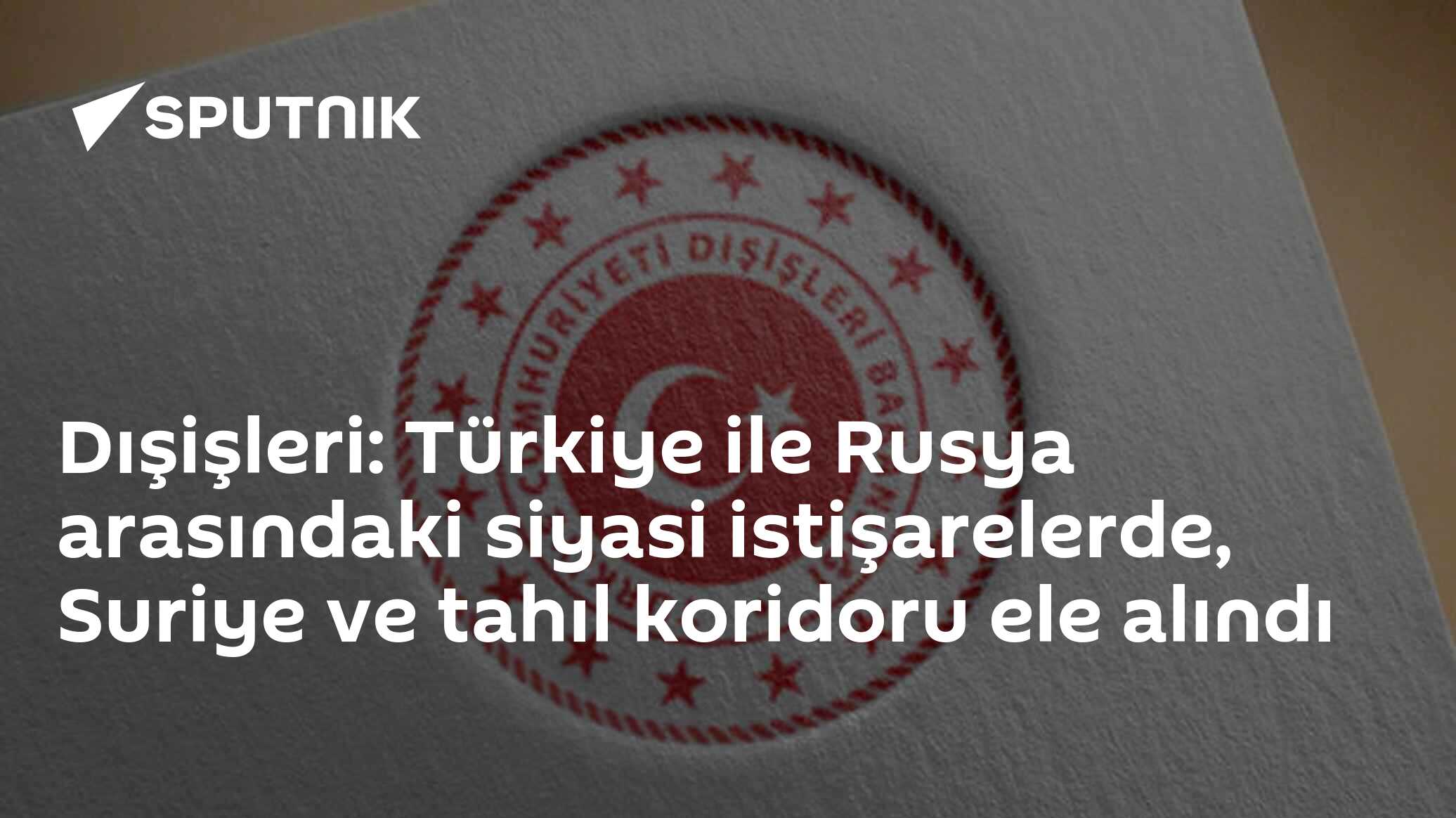 Dışişleri: Türkiye ile Rusya arasındaki siyasi istişarelerde, Suriye ve ...