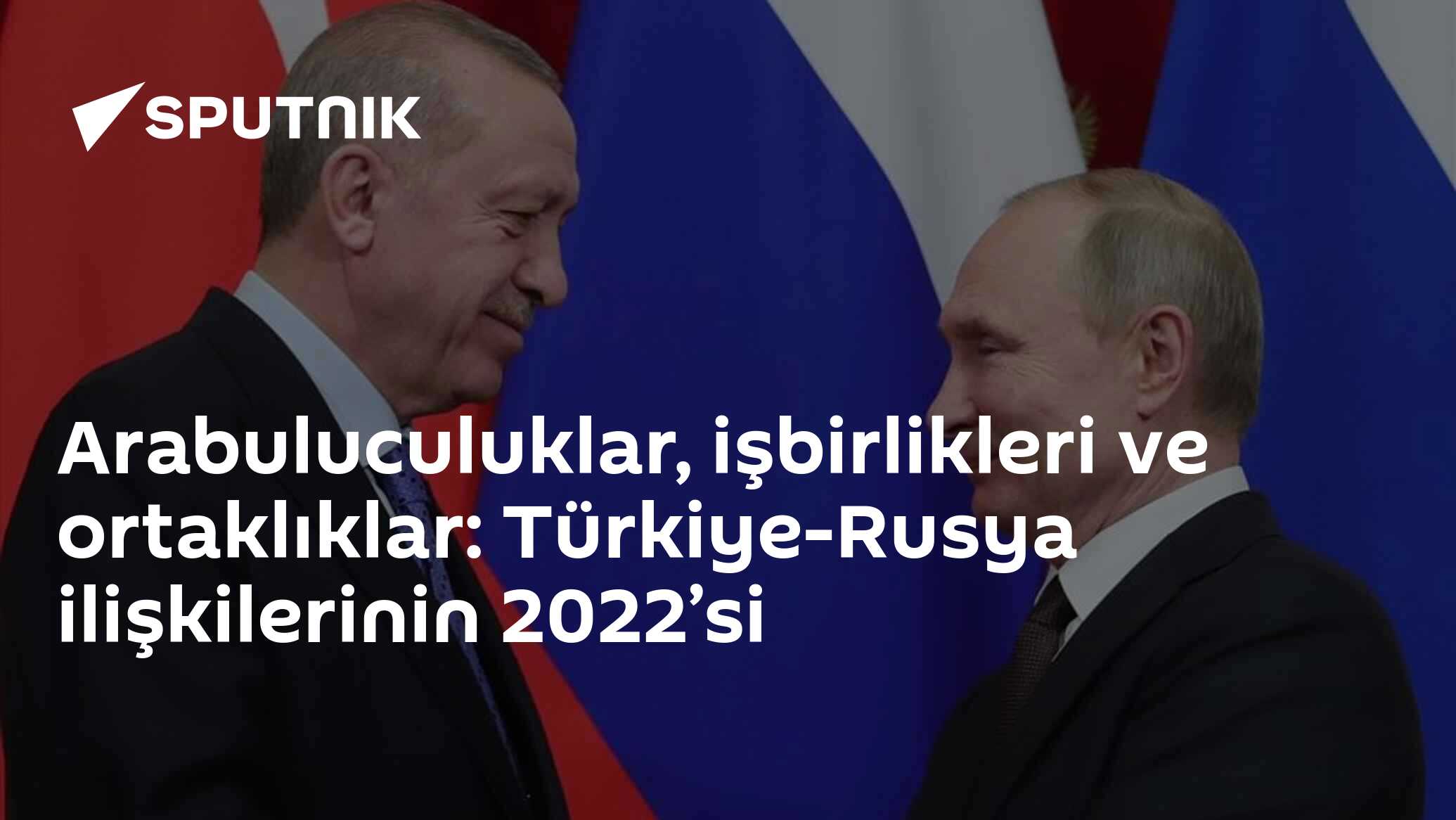 Arabuluculuklar, işbirlikleri ve ortaklıklar: Türkiye-Rusya ...