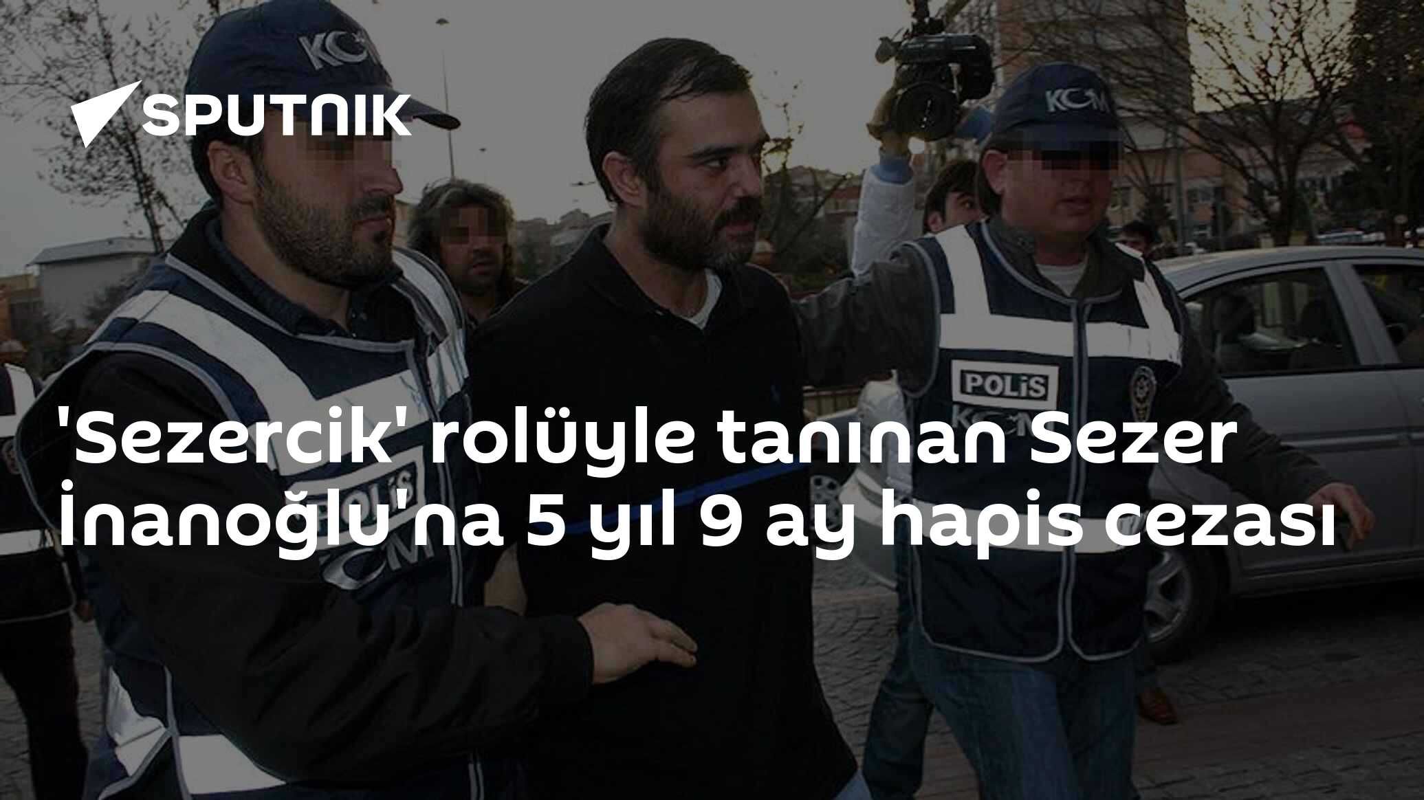 'Sezercik' rolüyle tanınan Sezer İnanoğlu'na 5 yıl 9 ay hapis cezası ...