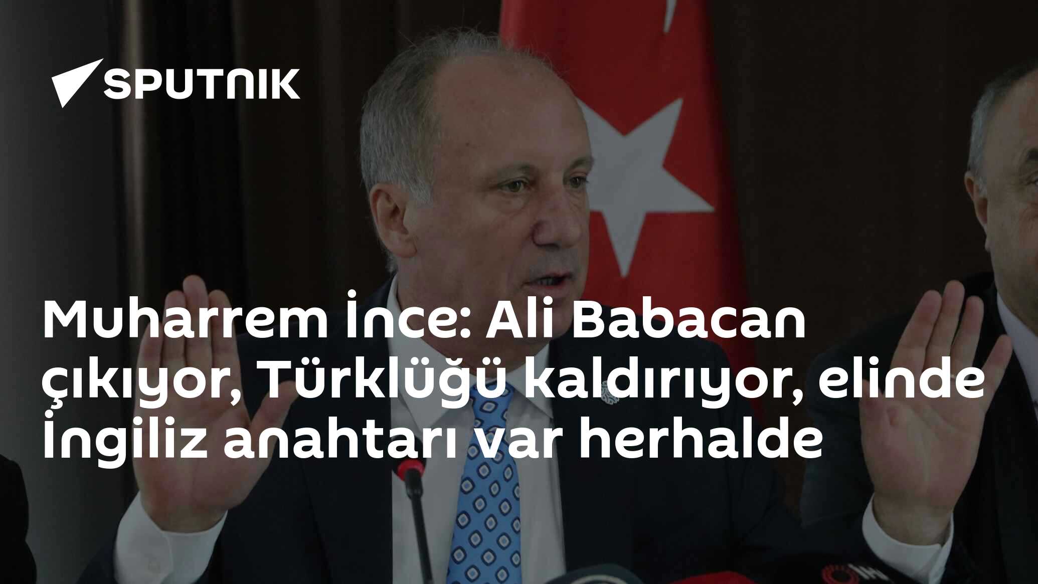 Muharrem İnce: Ali Babacan çıkıyor, Türklüğü kaldırıyor, elinde İngiliz ...