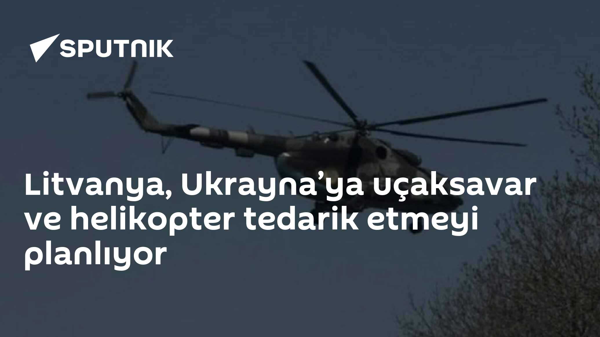 Litvanya, Ukrayna’ya uçaksavar ve helikopter tedarik etmeyi planlıyor ...