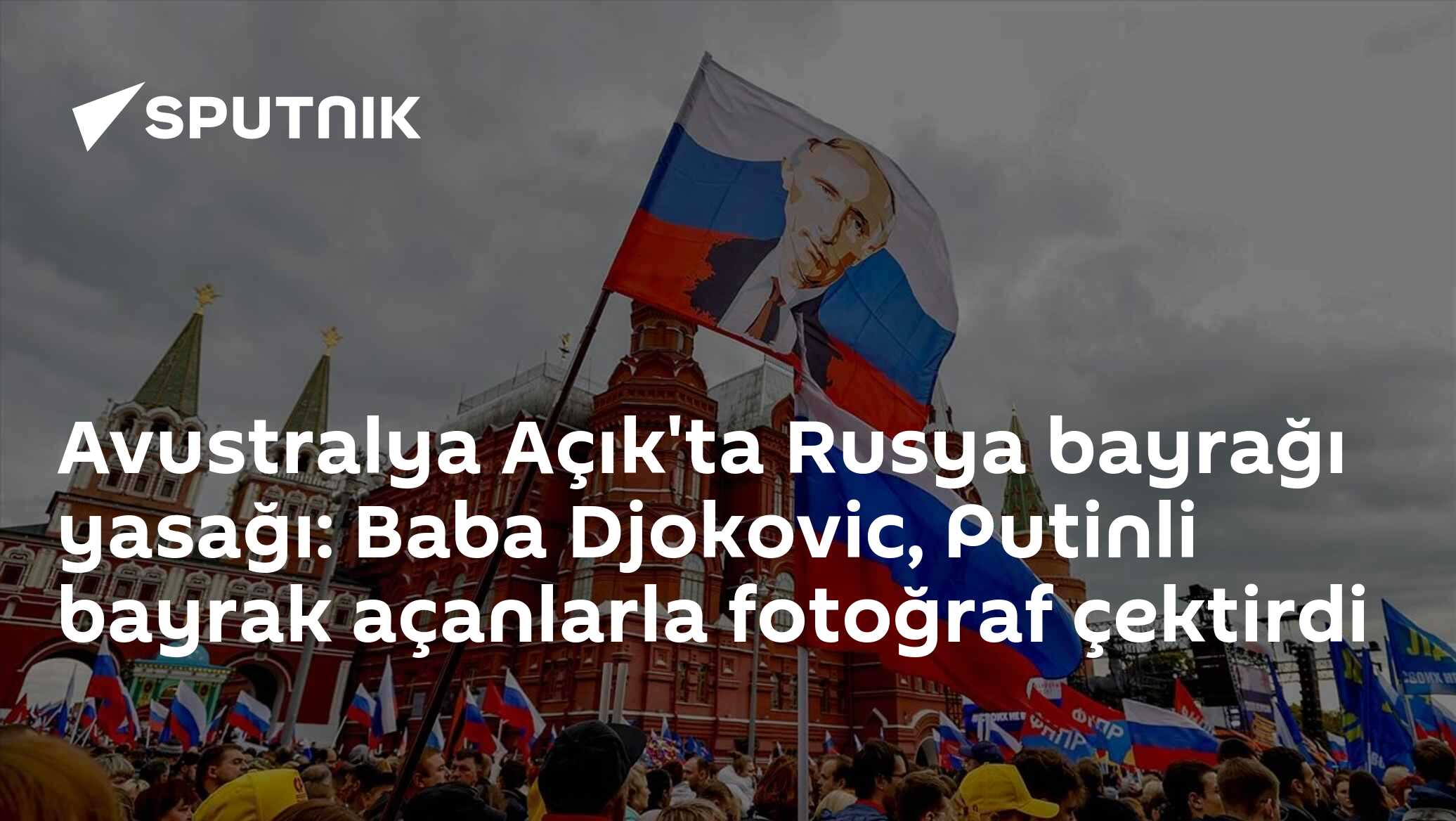 Avustralya Açık'ta Rusya bayrağı yasağı: Baba Djokovic, Putinli bayrak ...