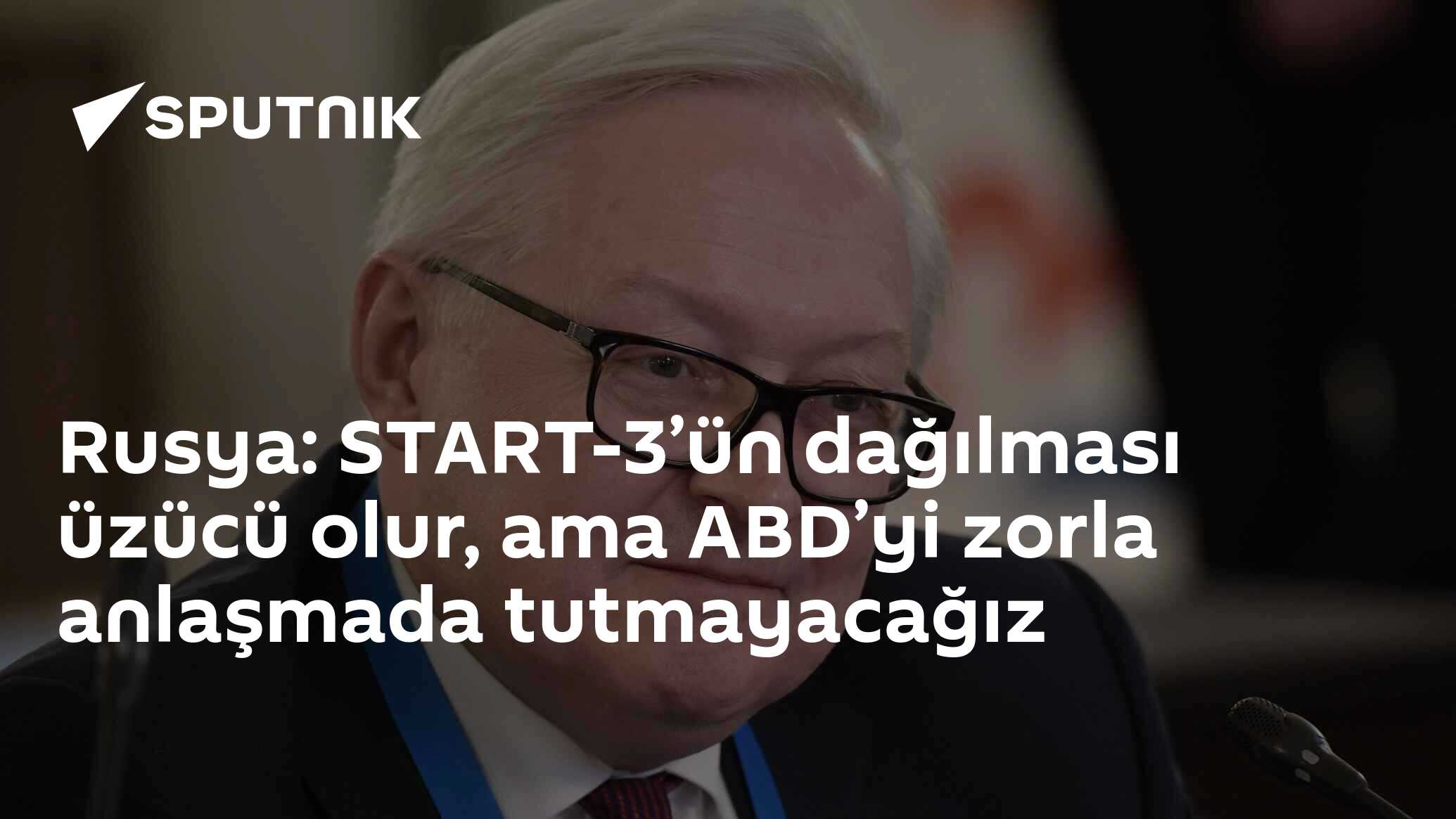Rusya: START-3’ün dağılması üzücü olur, ama ABD’yi zorla anlaşmada ...
