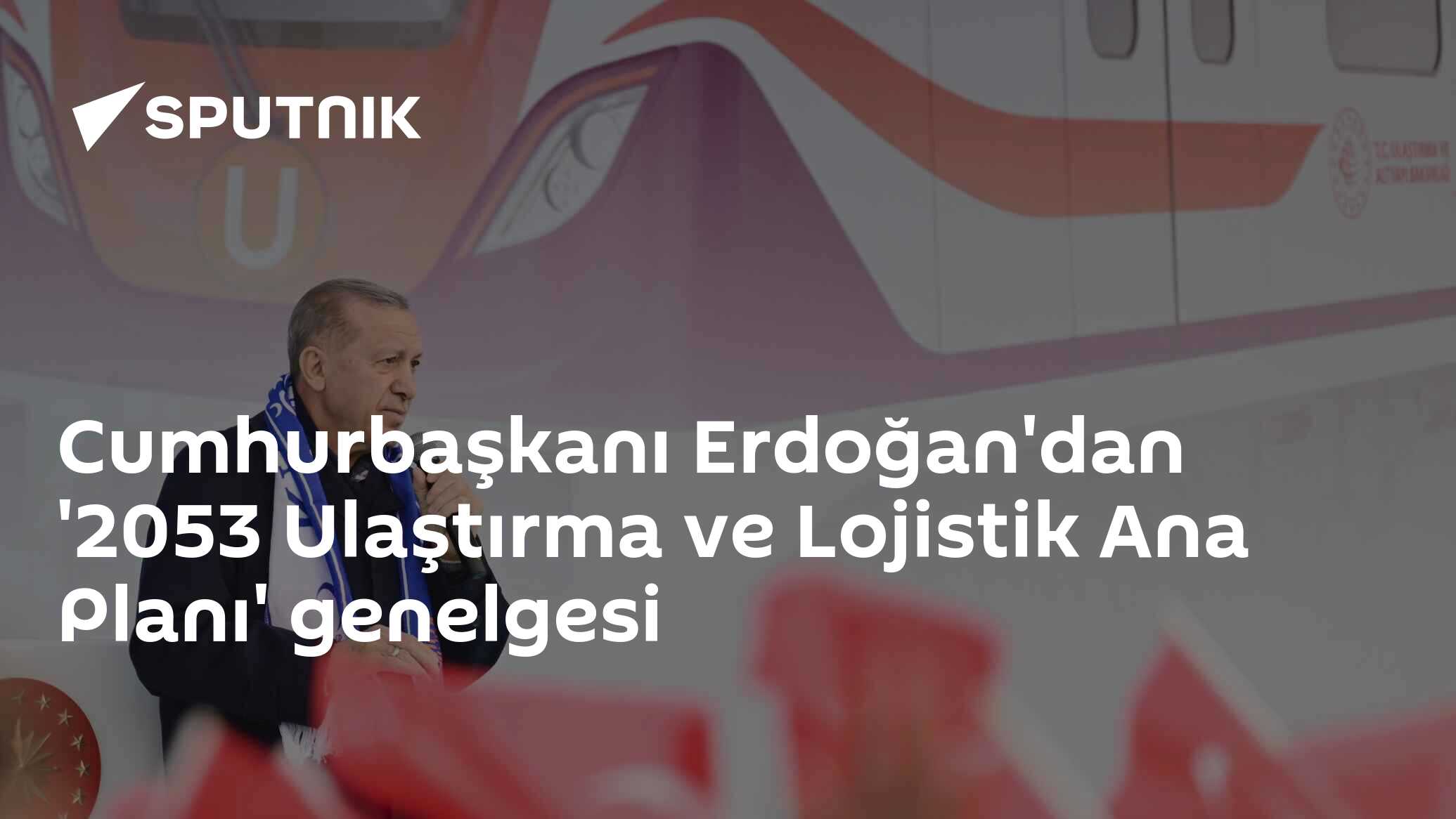 Cumhurbaşkanı Erdoğan'dan '2053 Ulaştırma ve Lojistik Ana Planı ...