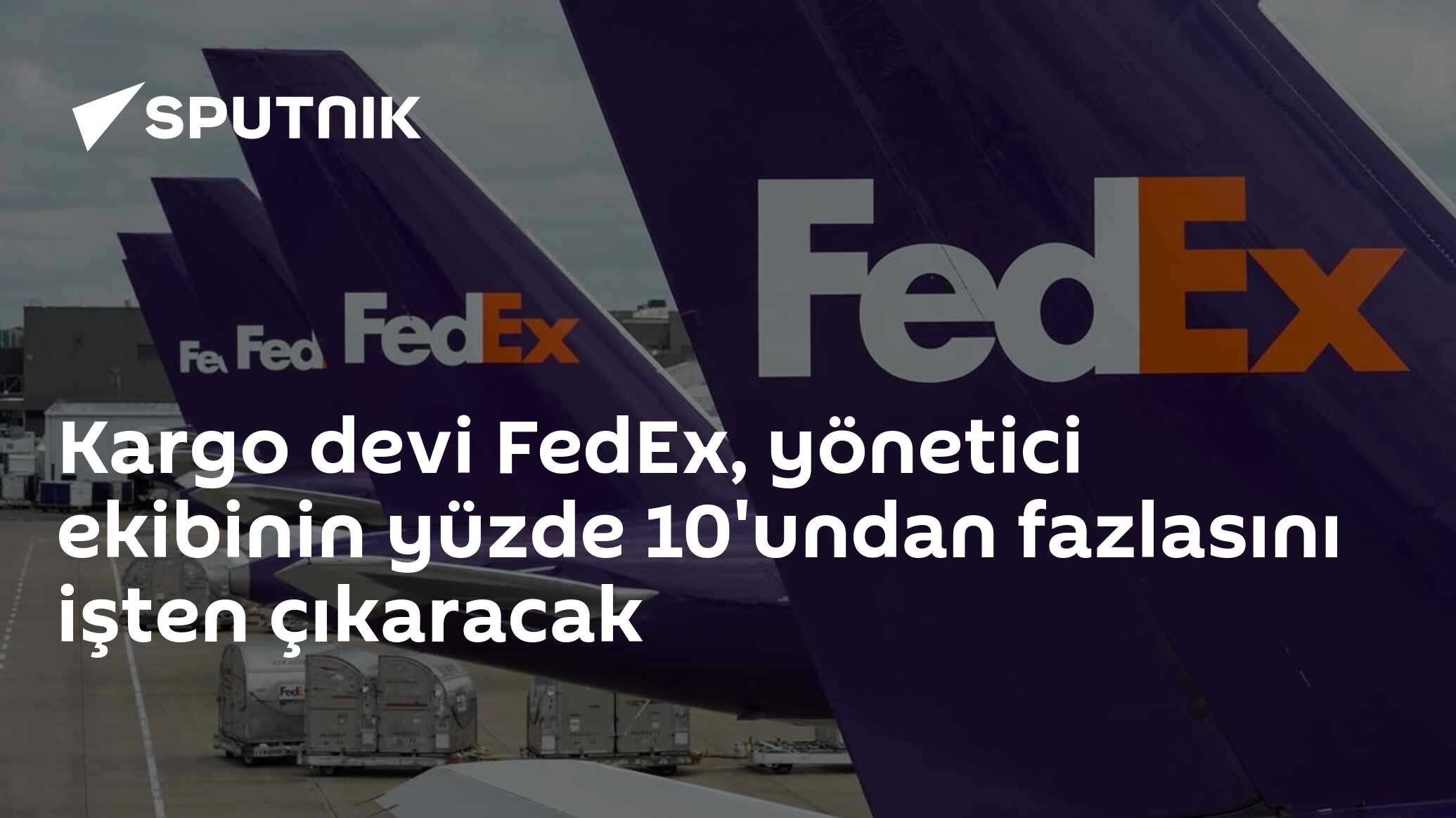 Kargo devi FedEx, yönetici ekibinin yüzde 10'undan fazlasını işten ...