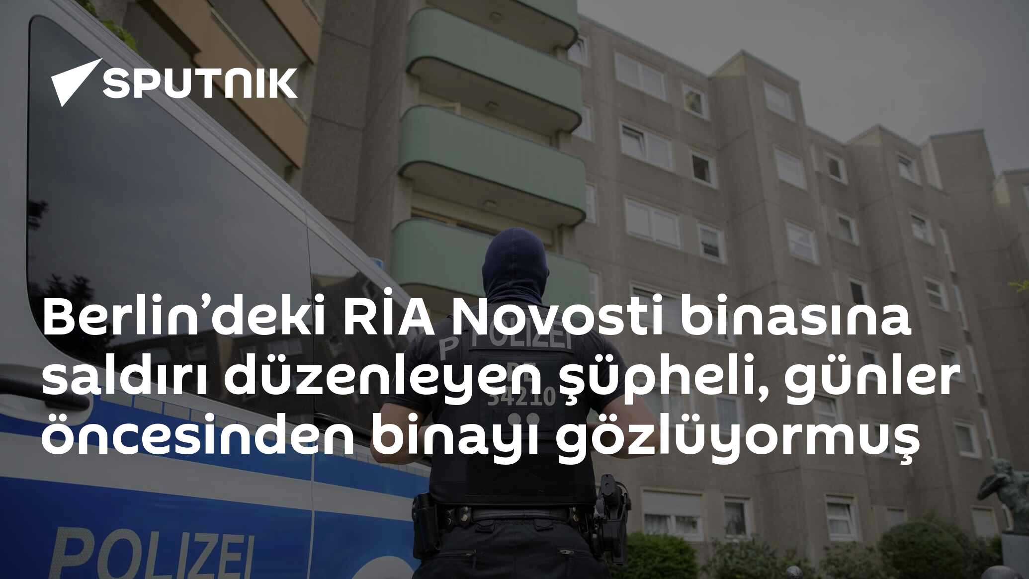 Berlin’deki RİA Novosti binasına saldırı düzenleyen şüpheli, günler ...