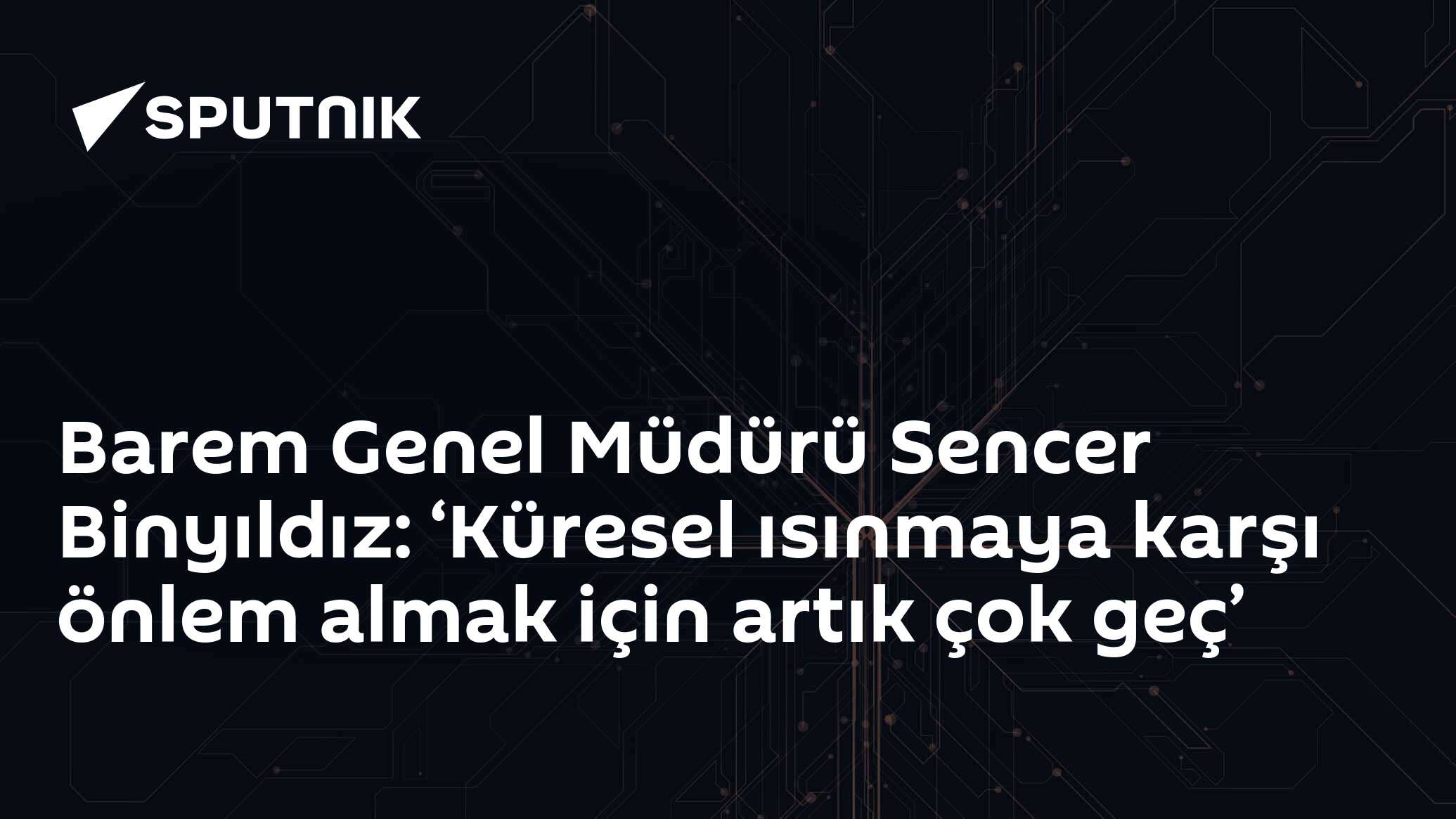 Barem Genel Müdürü Sencer Binyıldız: ‘Küresel ısınmaya karşı önlem ...