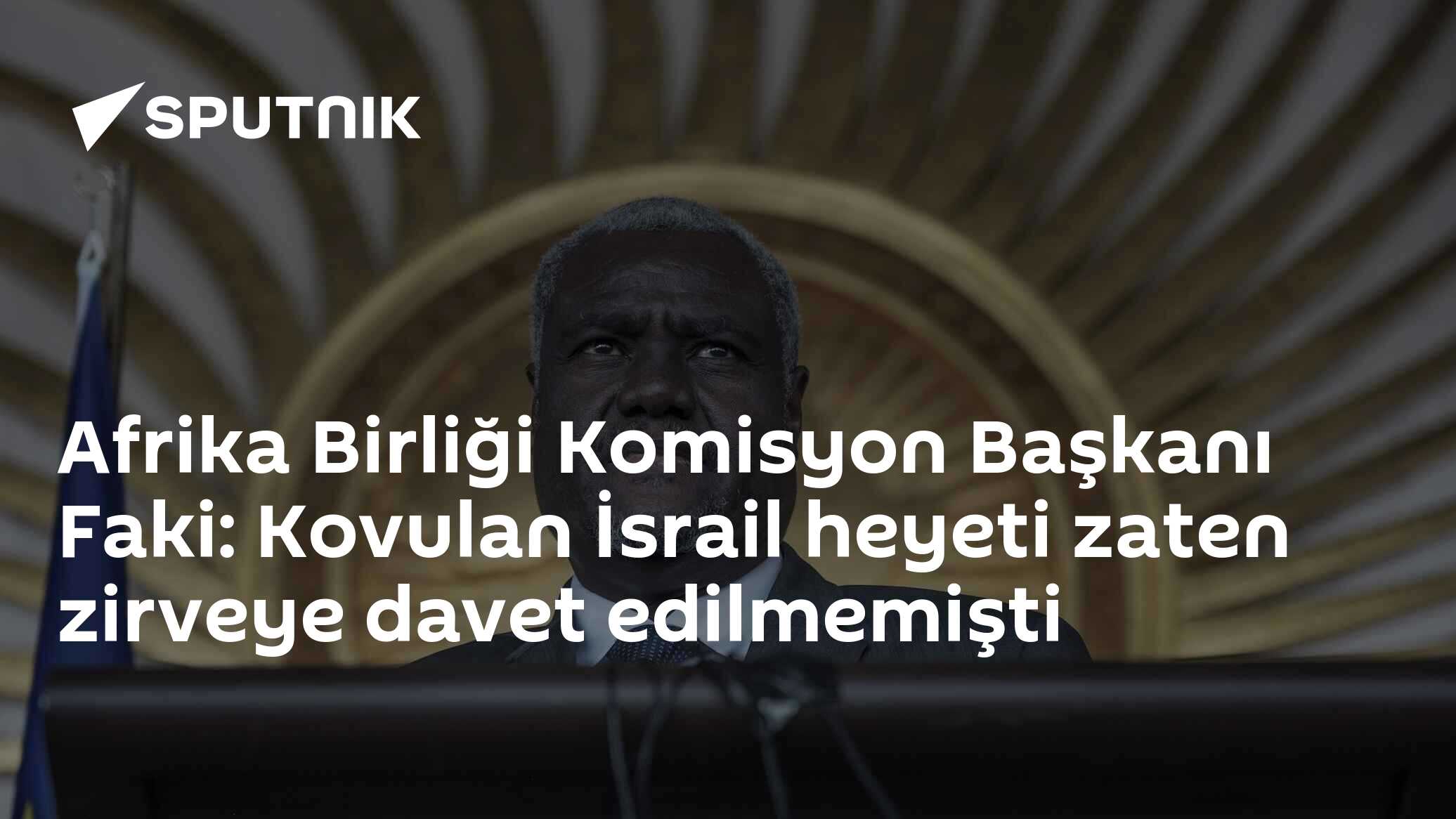 Afrika Birliği Komisyon Başkanı Faki: Kovulan İsrail heyeti zaten ...
