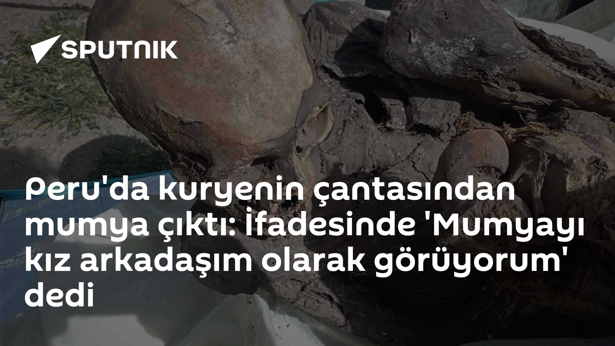 Peru'da kuryenin çantasından mumya çıktı: İfadesinde 'Mumyayı kız ...