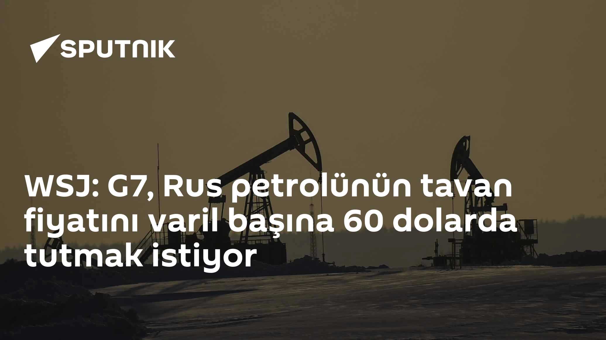 WSJ: G7, Rus petrolünün tavan fiyatını varil başına 60 dolarda tutmak istiyor - 16.03.2023 ...