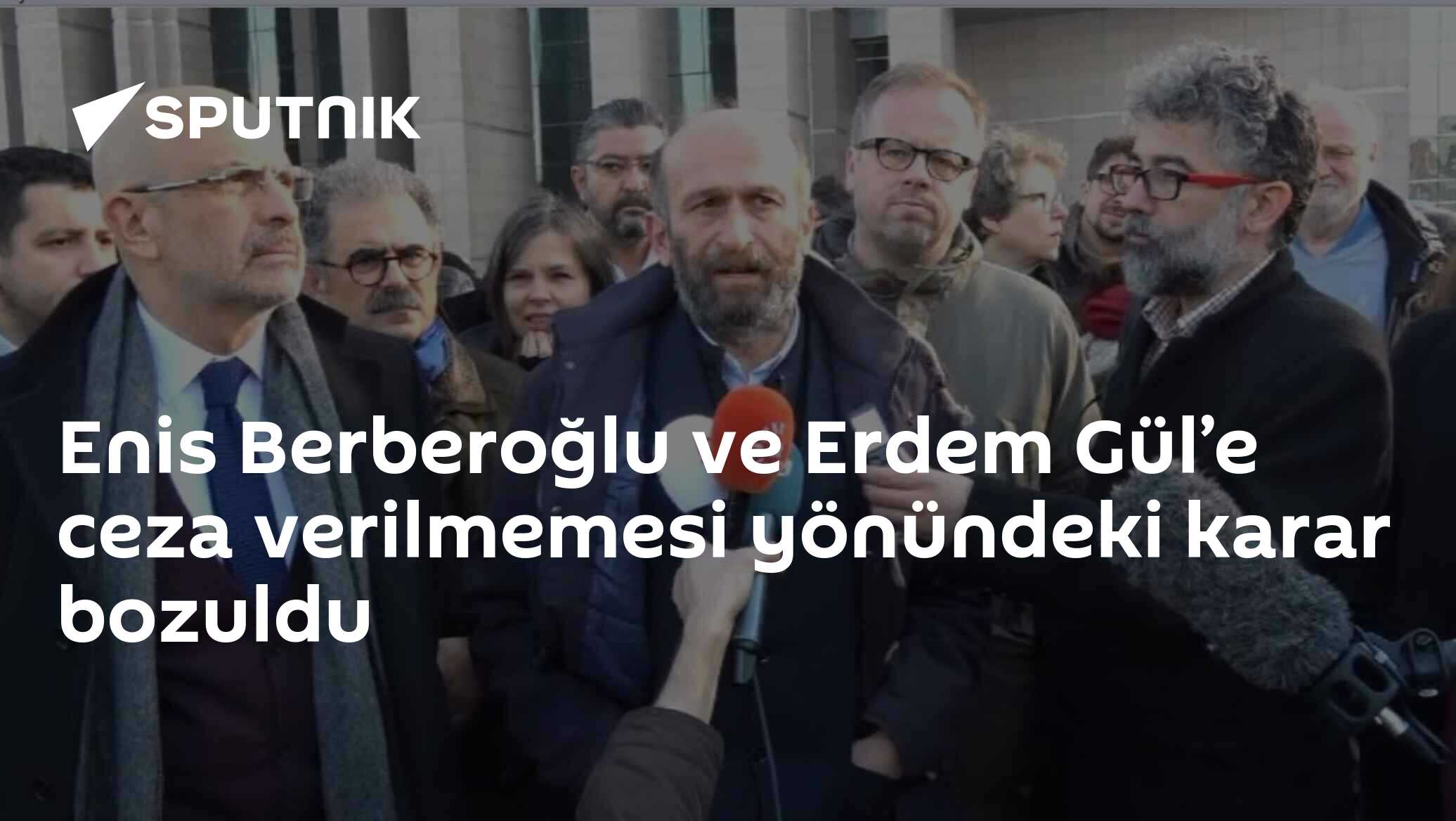 Enis Berberoğlu ve Erdem Gül’e ceza verilmemesi yönündeki karar bozuldu ...