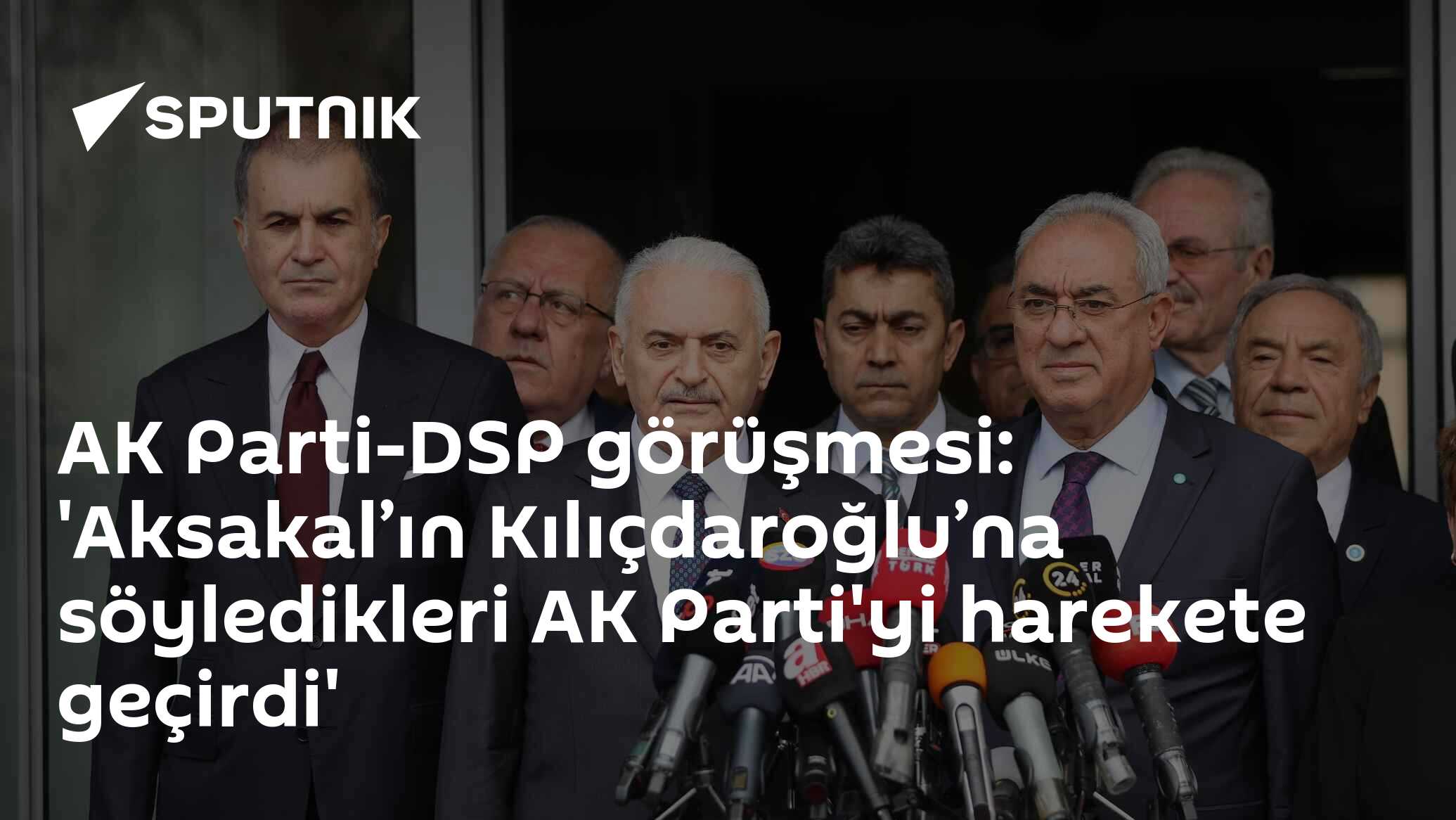 AK Parti-DSP görüşmesi: 'Aksakal’ın Kılıçdaroğlu’na söyledikleri AK ...