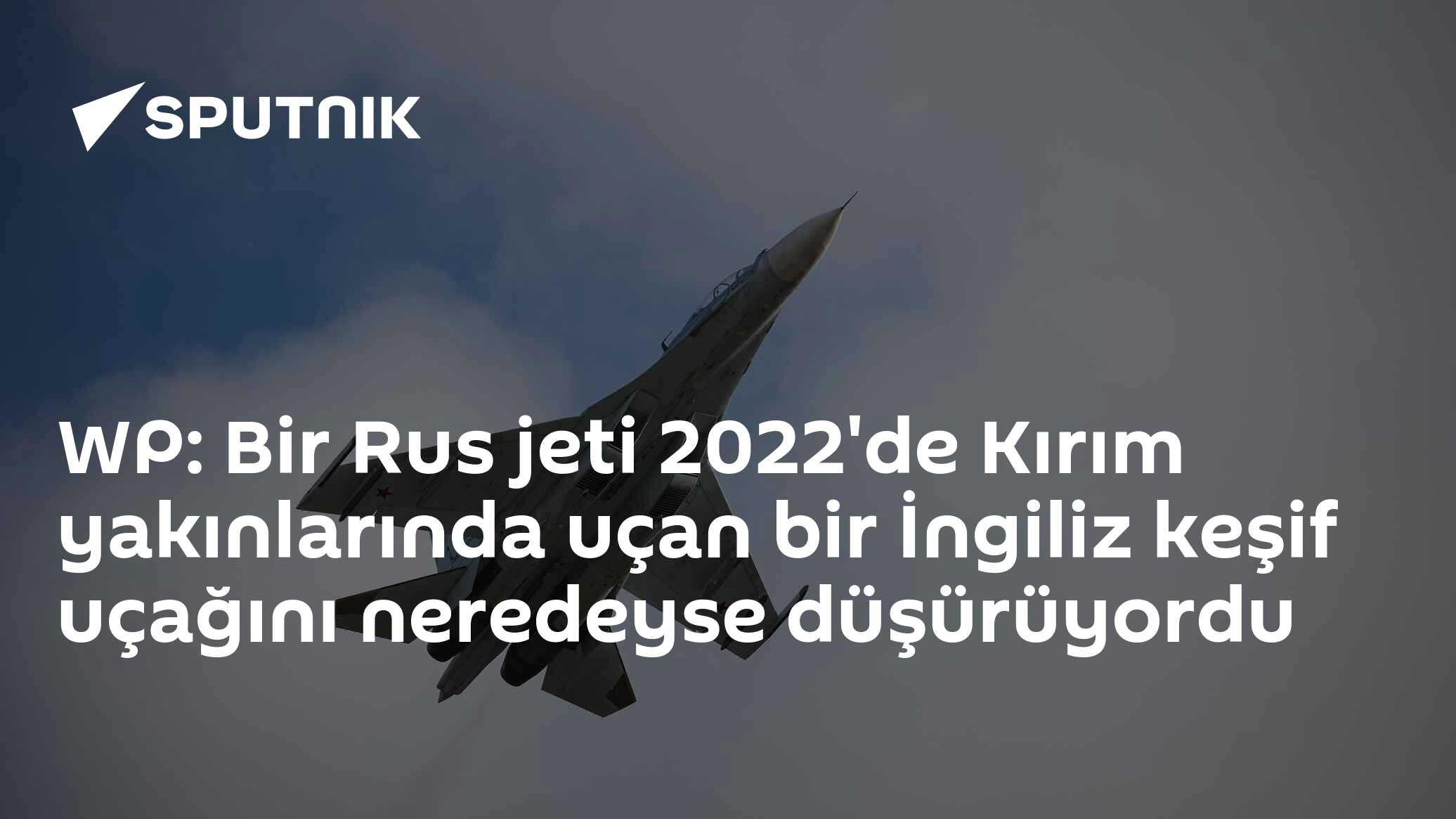 WP: Bir Rus jeti 2022'de Kırım yakınlarında uçan bir İngiliz keşif ...