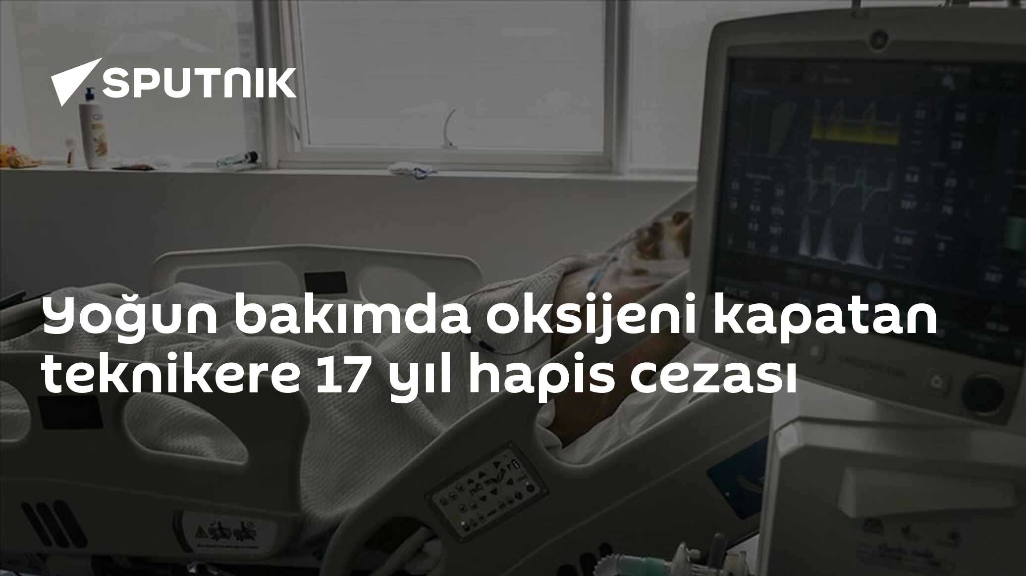Yoğun bakımda oksijeni kapatan teknikere 17 yıl hapis cezası - 11.04. ...