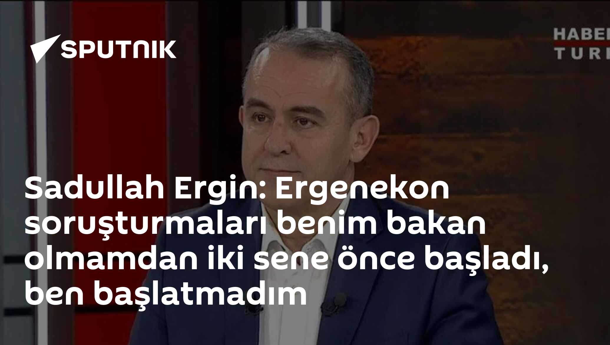 Sadullah Ergin: Ergenekon soruşturmaları benim bakan olmamdan iki sene ...