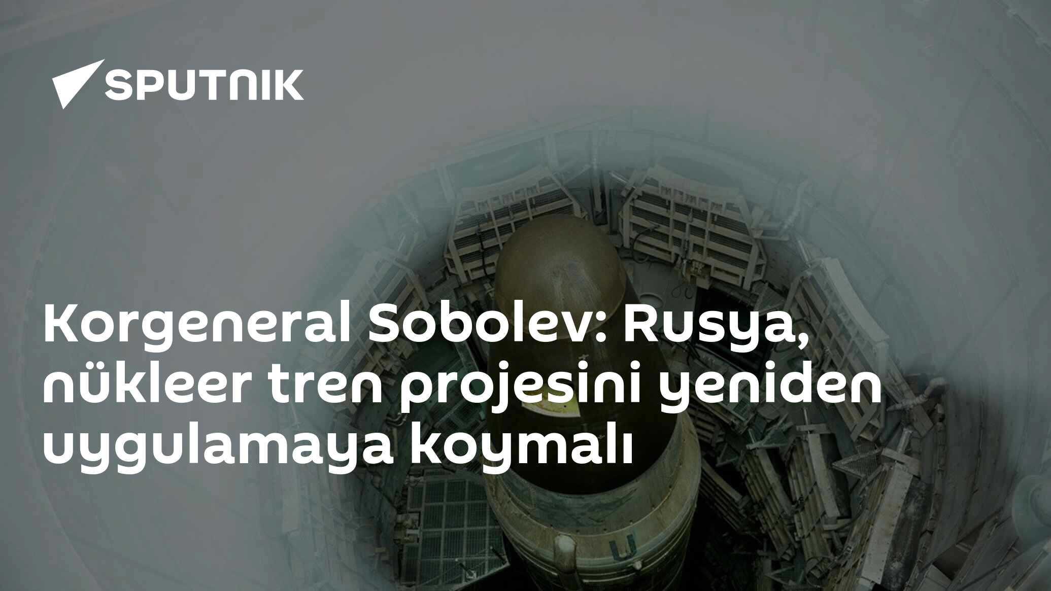 Korgeneral Sobolev: Rusya, nükleer tren projesini yeniden uygulamaya koymalı - 13.04.2023 ...