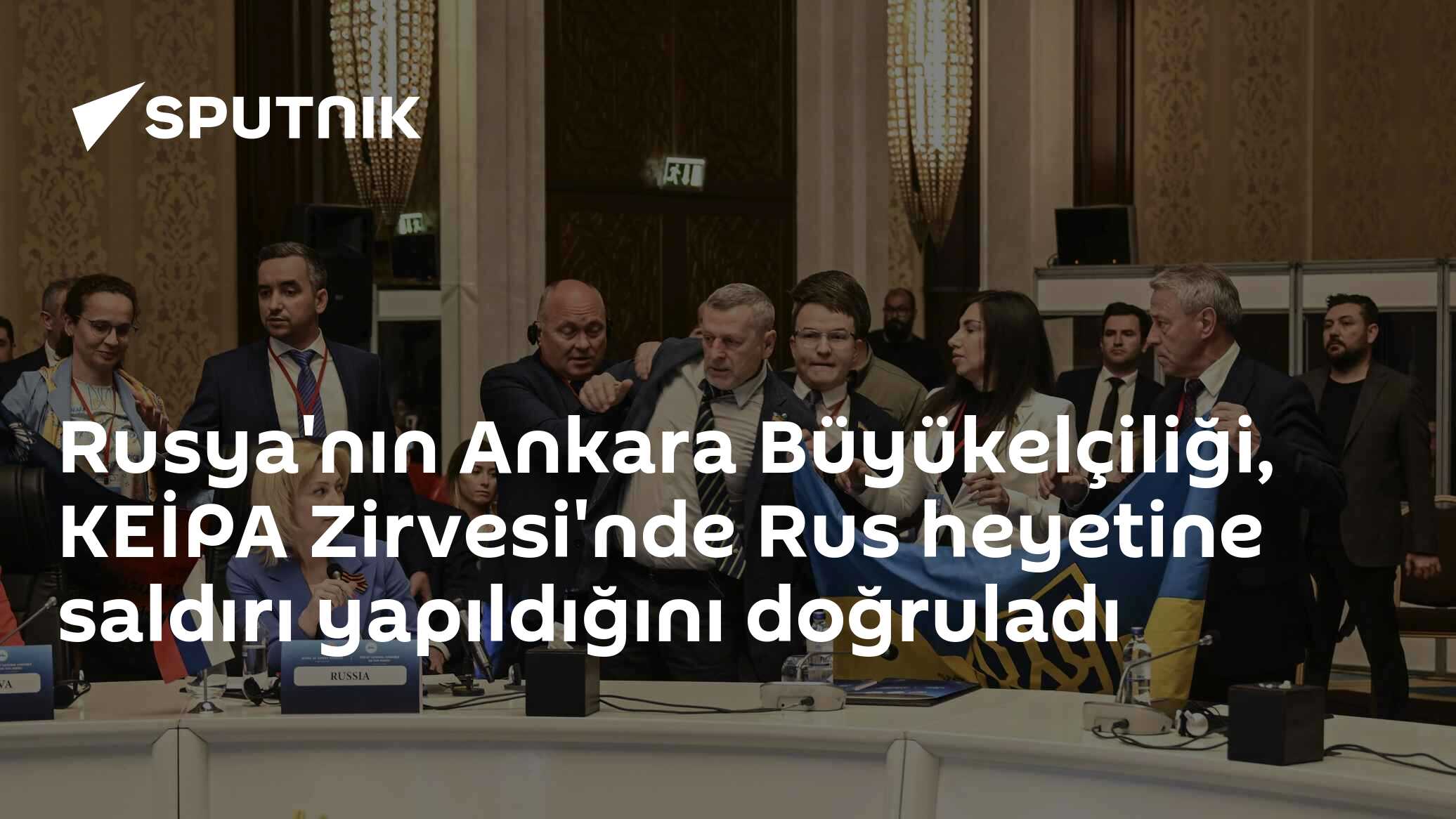 Rusya'nın Ankara Büyükelçiliği, KEİPA Zirvesi'nde Rus heyetine saldırı ...