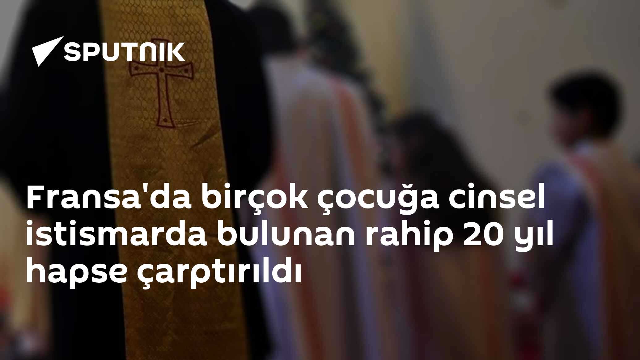 Fransa'da birçok çocuğa cinsel istismarda bulunan rahip 20 yıl hapse ...