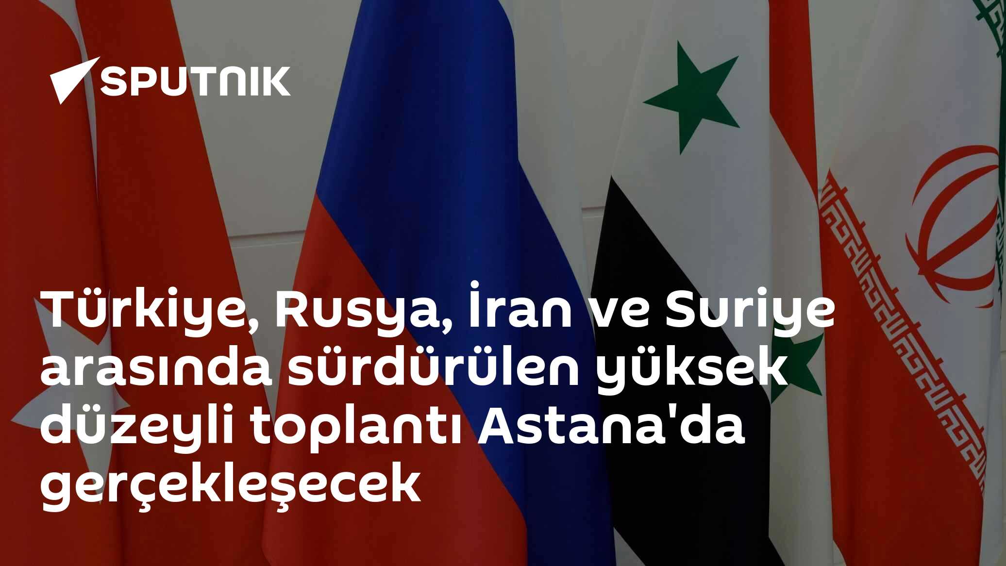 Türkiye, Rusya, İran ve Suriye arasında sürdürülen yüksek düzeyli ...