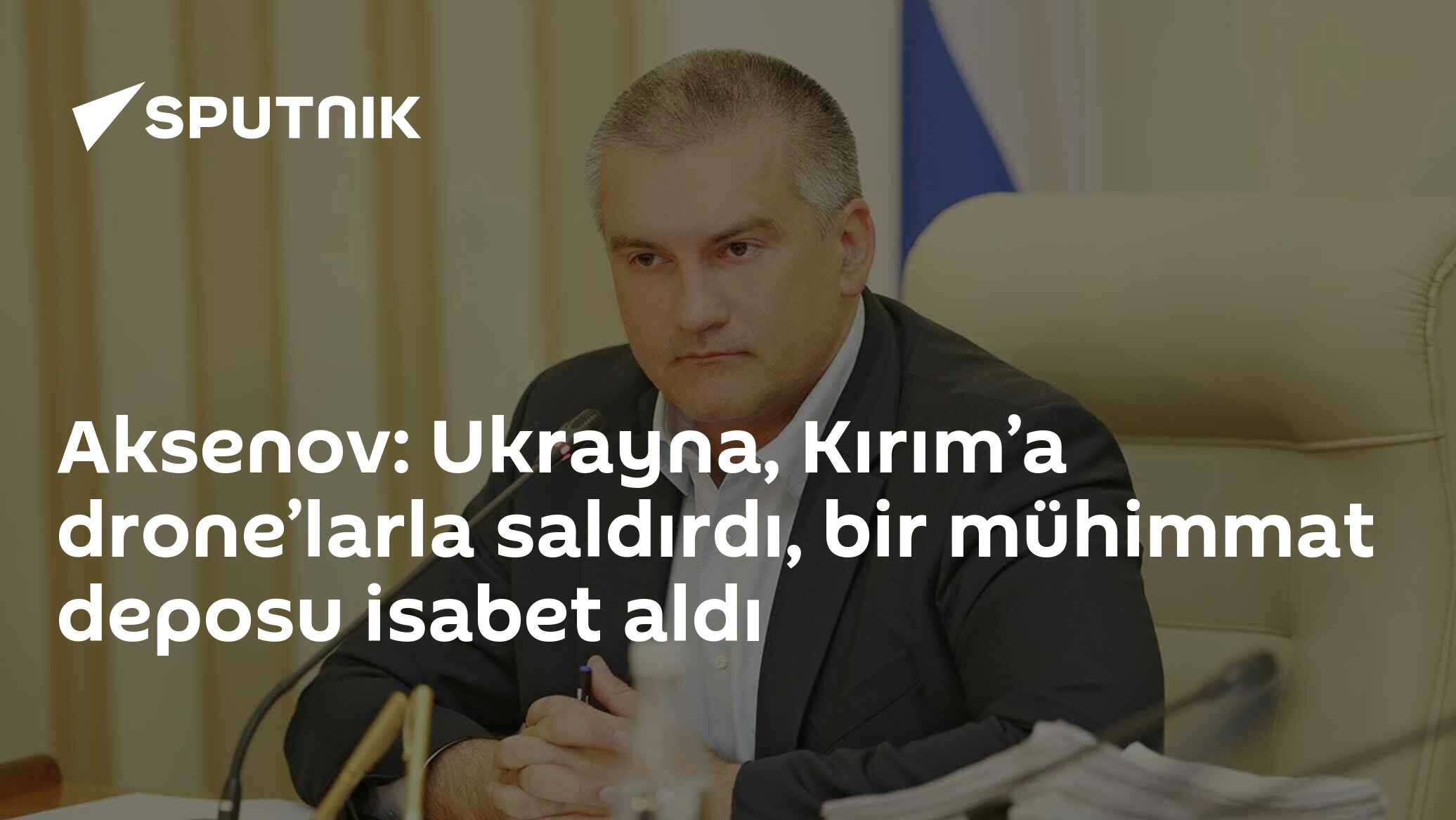 Aksenov: Ukrayna, Kırım’a drone’larla saldırdı, bir mühimmat deposu ...