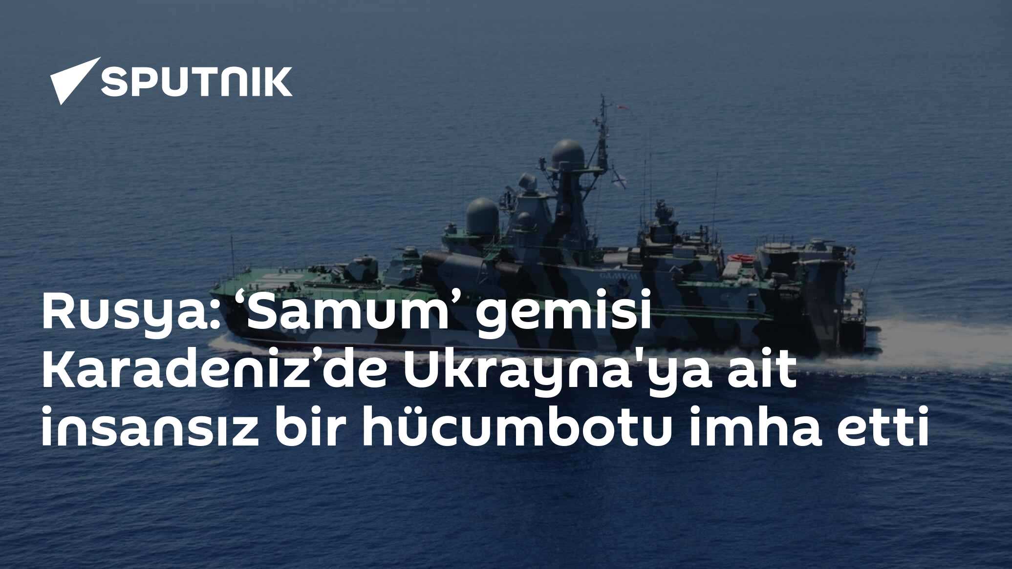 Rusya: ‘Samum’ gemisi Karadeniz’de Ukrayna'ya ait insansız bir ...