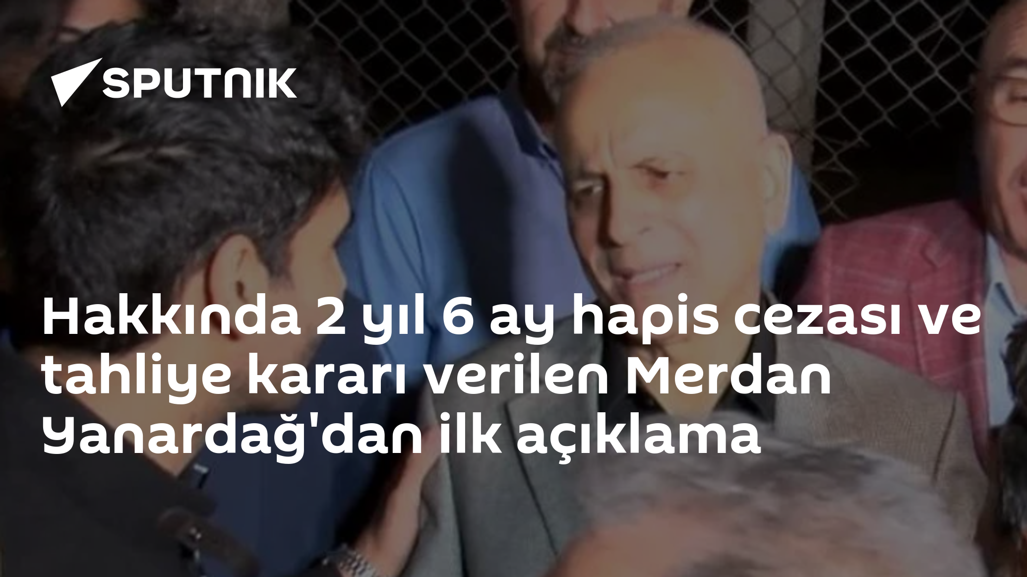 Hakkında 2 yıl 6 ay hapis cezası ve tahliye kararı verilen Merdan ...