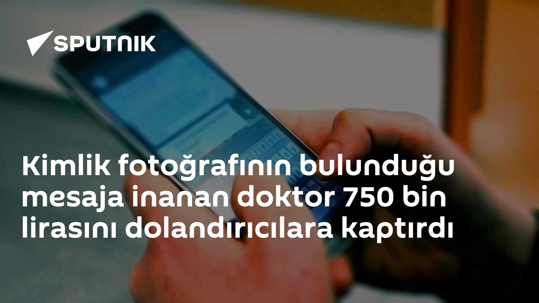 Kimlik fotoğrafının bulunduğu mesaja inanan doktor 750 bin lirasını ...