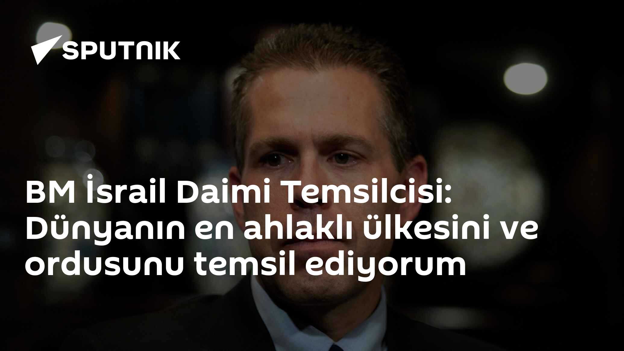 BM İsrail Daimi Temsilcisi: Dünyanın en ahlaklı ülkesini ve ordusunu ...